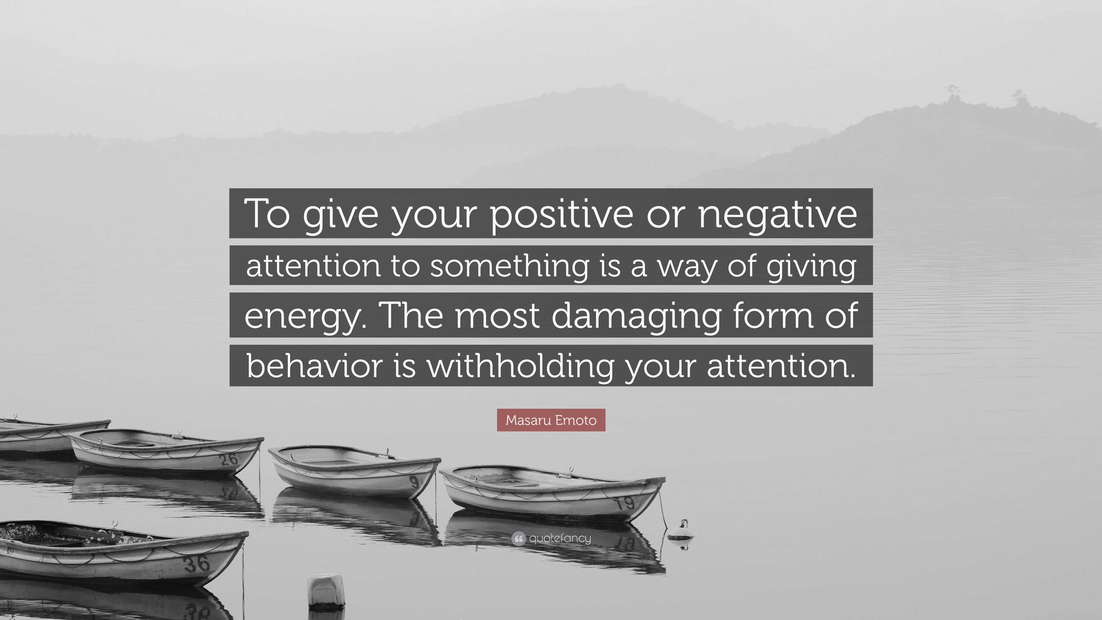 Masaru Emoto Quote: “To give your positive or negative attention to ...