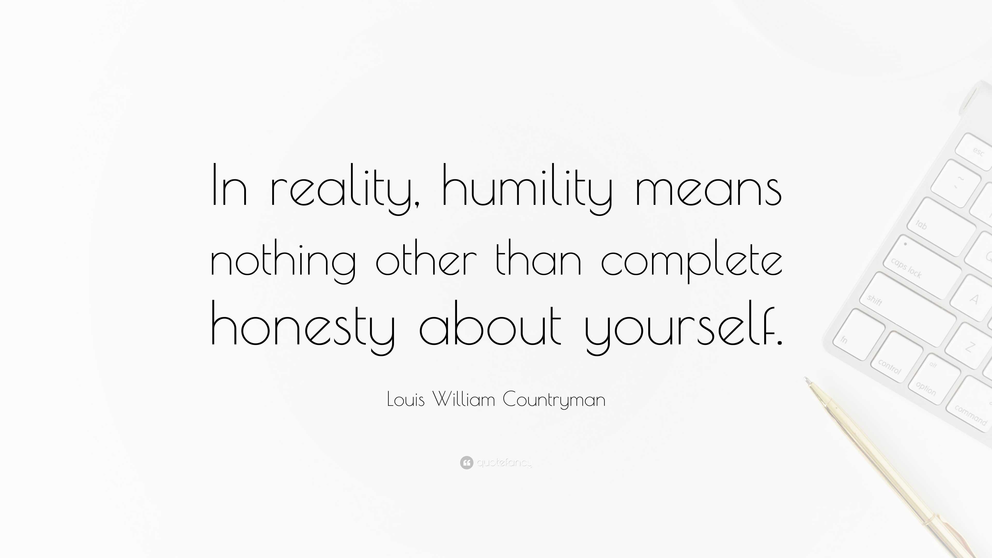 Louis William Countryman Quote: “In reality, humility means nothing ...