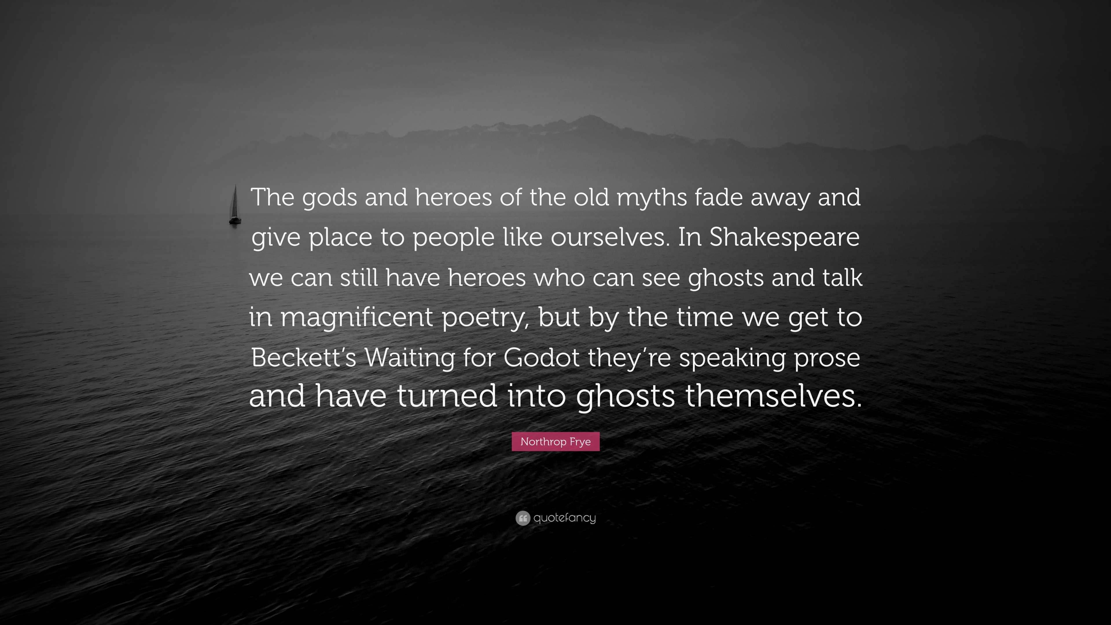 Northrop Frye Quote: “The gods and heroes of the old myths fade away ...