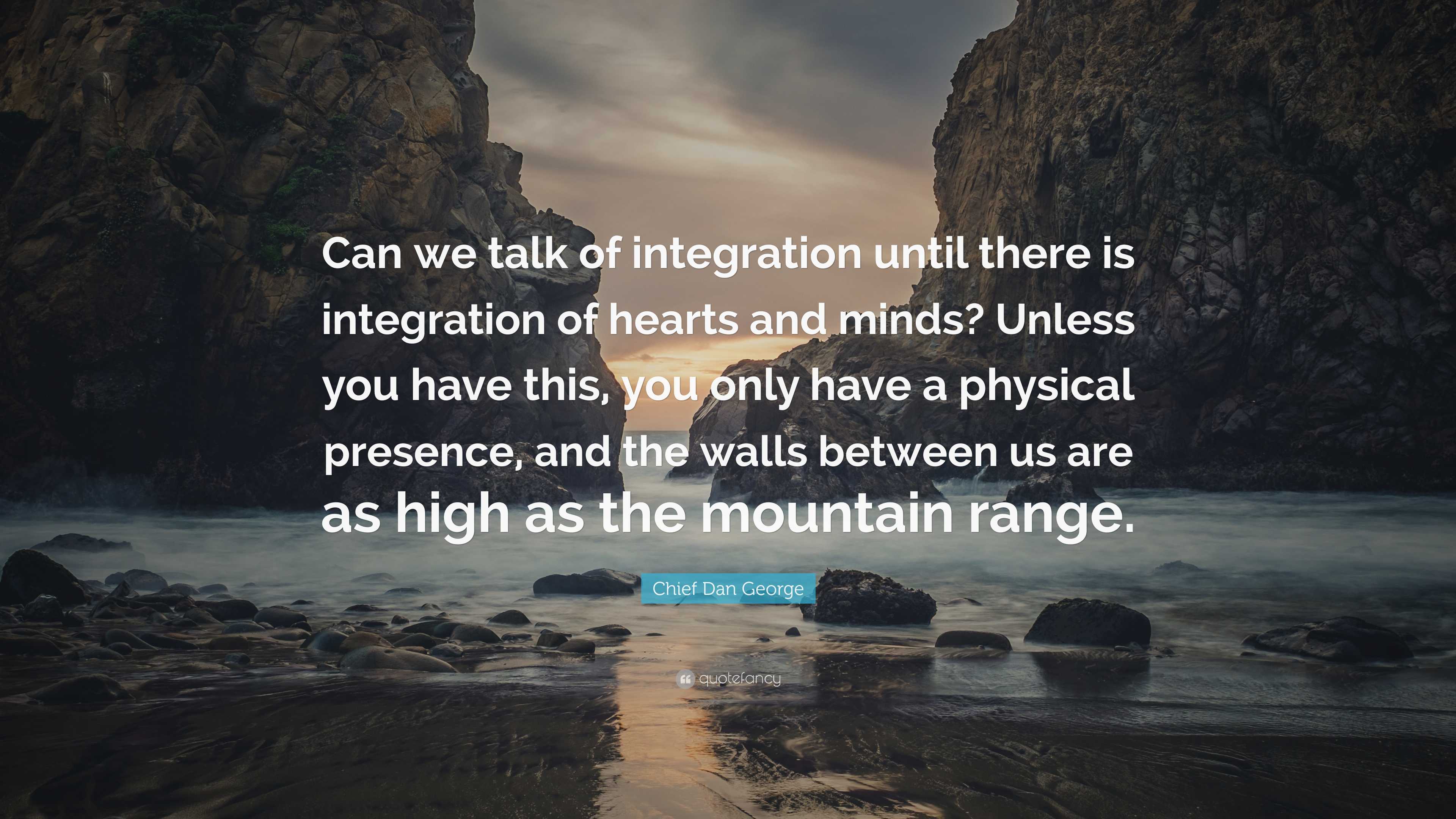 Chief Dan George Quote: “Can we talk of integration until there is ...