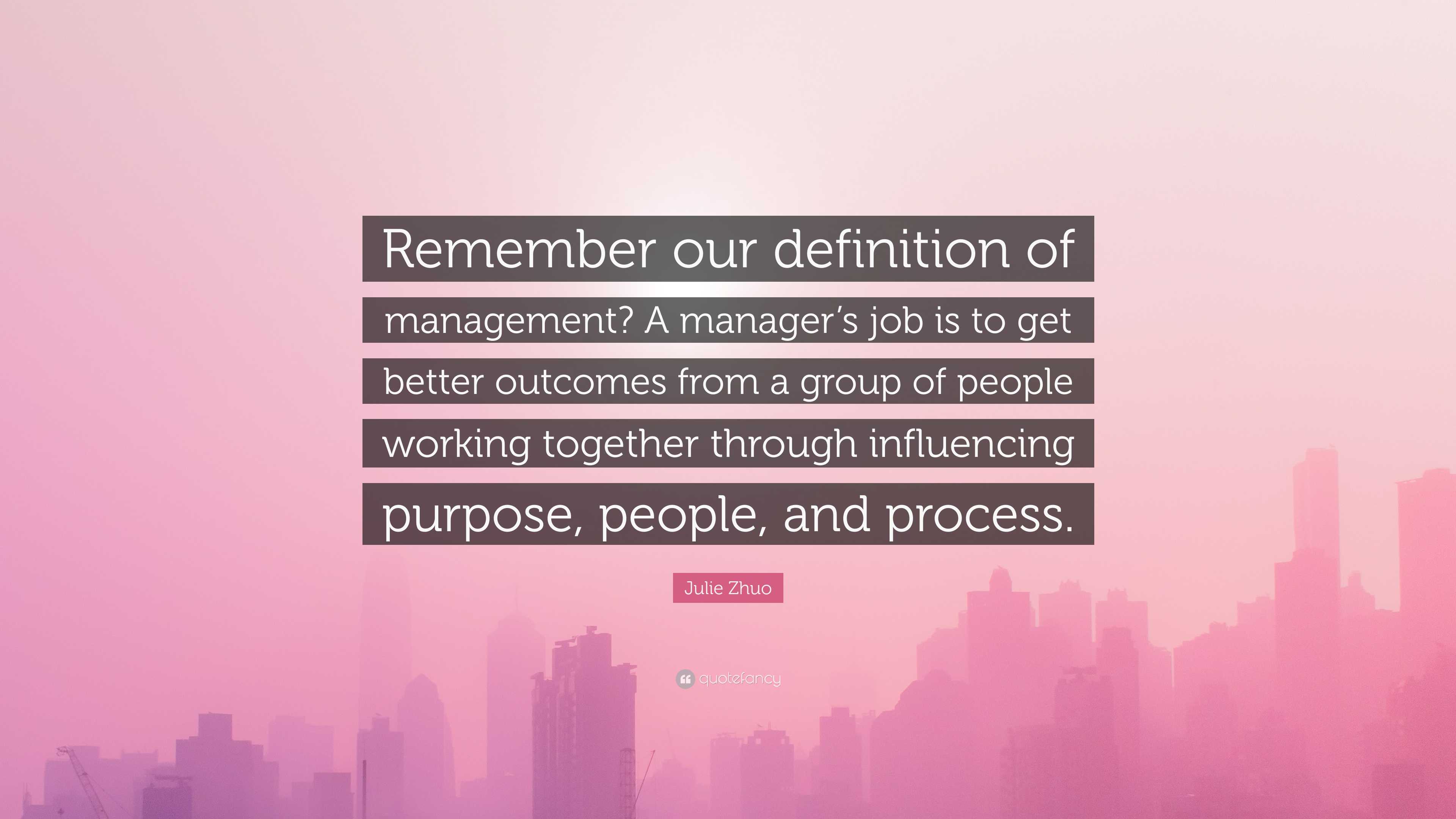 Julie Zhuo Quote: “Remember our definition of management? A manager’s ...