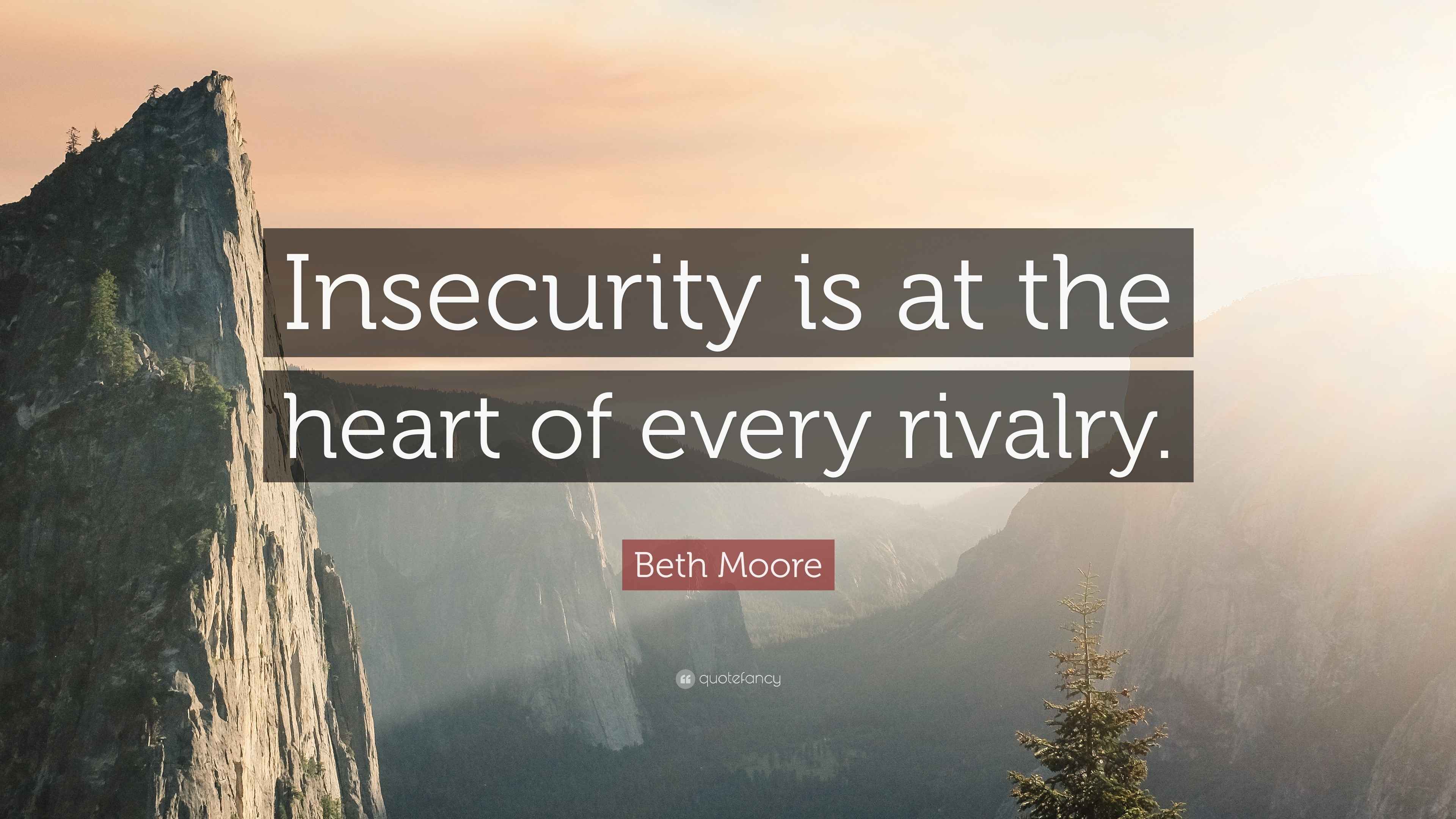 Beth Moore Quote: “Insecurity is at the heart of every rivalry.”