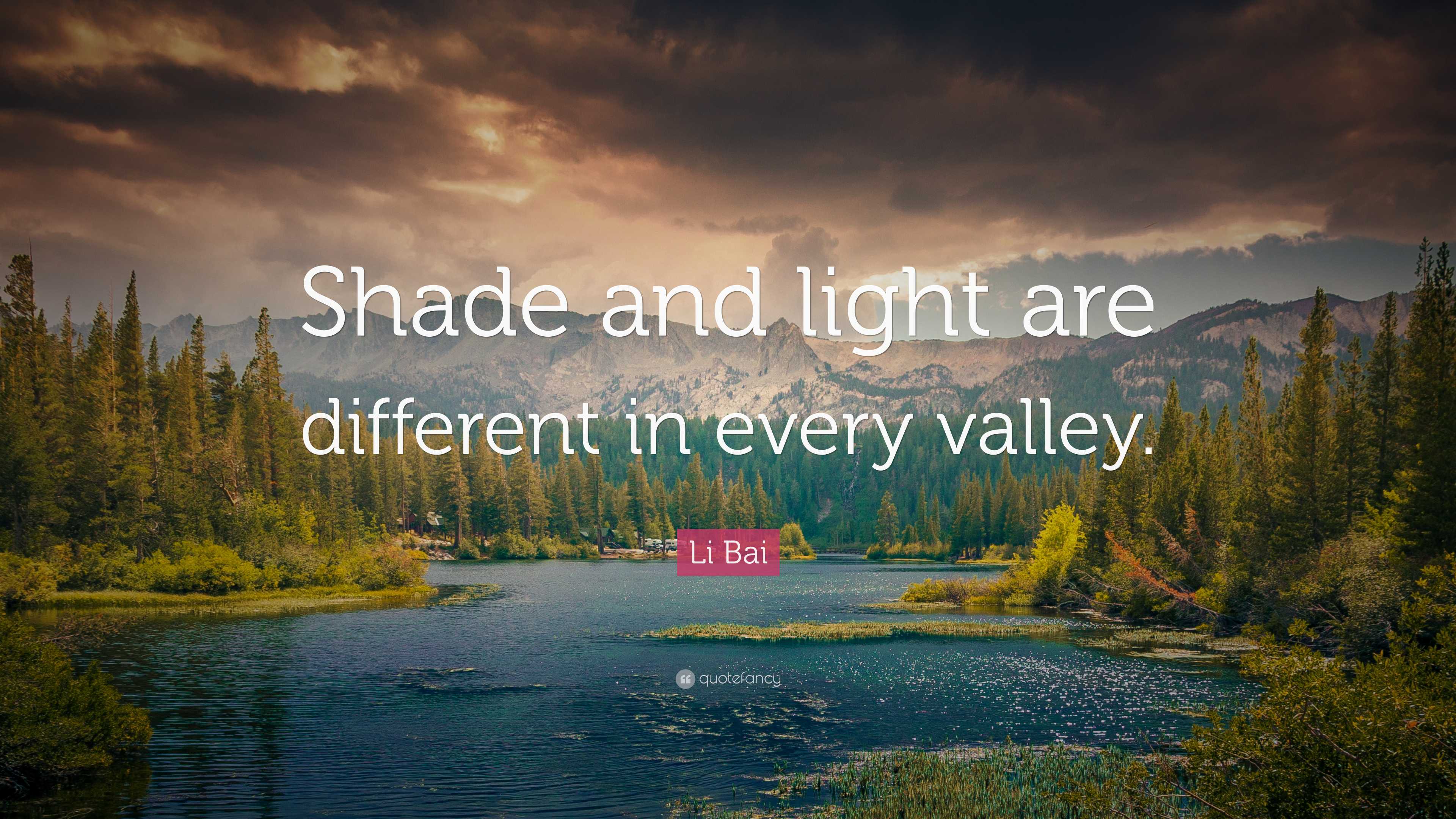 Li Bai Quote: “Shade and light are different in every valley.”