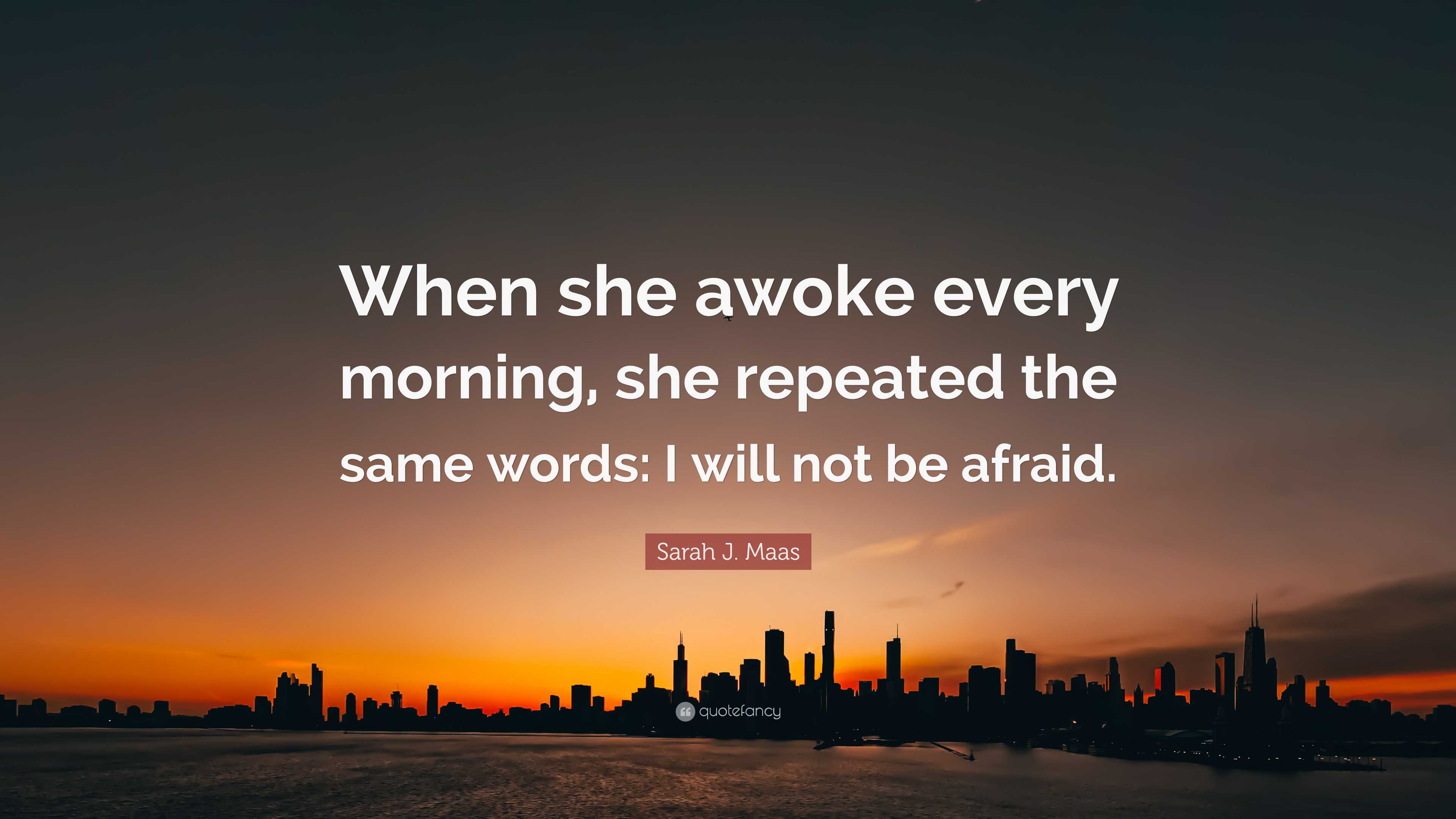 Sarah J. Maas Quote: “When she awoke every morning, she repeated the ...