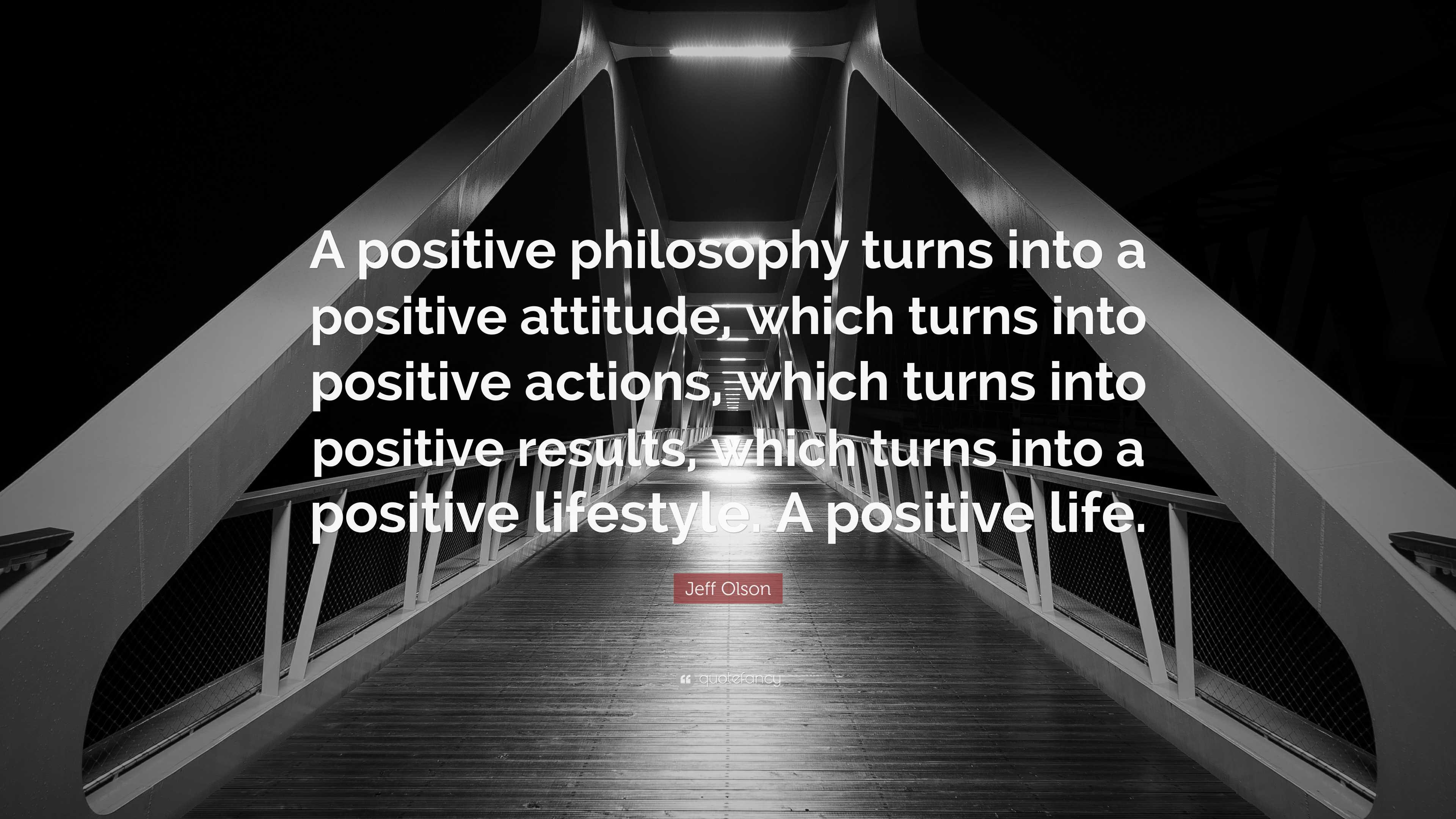 Jeff Olson Quote: “A positive philosophy turns into a positive attitude ...