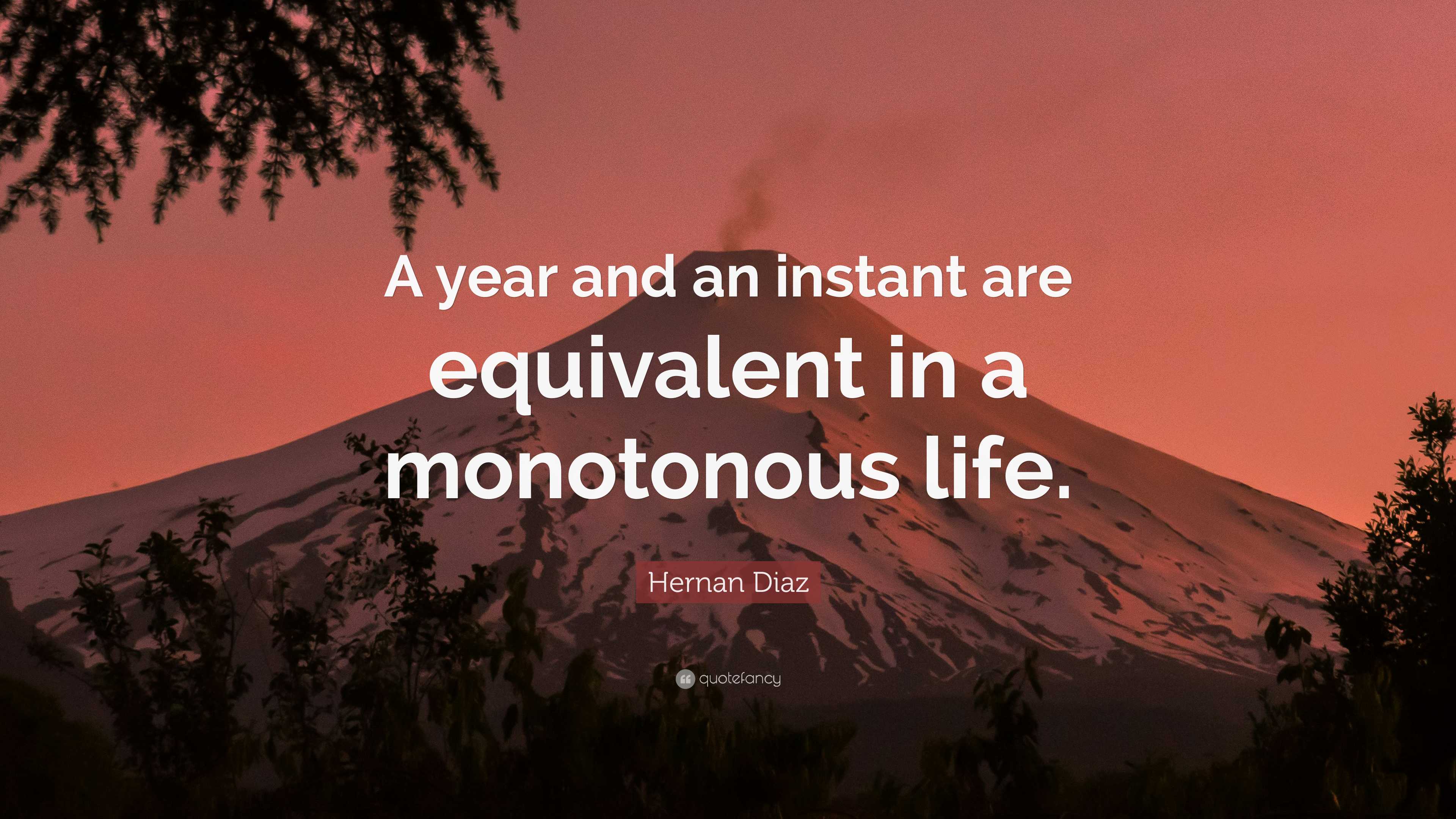Hernan Diaz Quote: “A year and an instant are equivalent in a ...