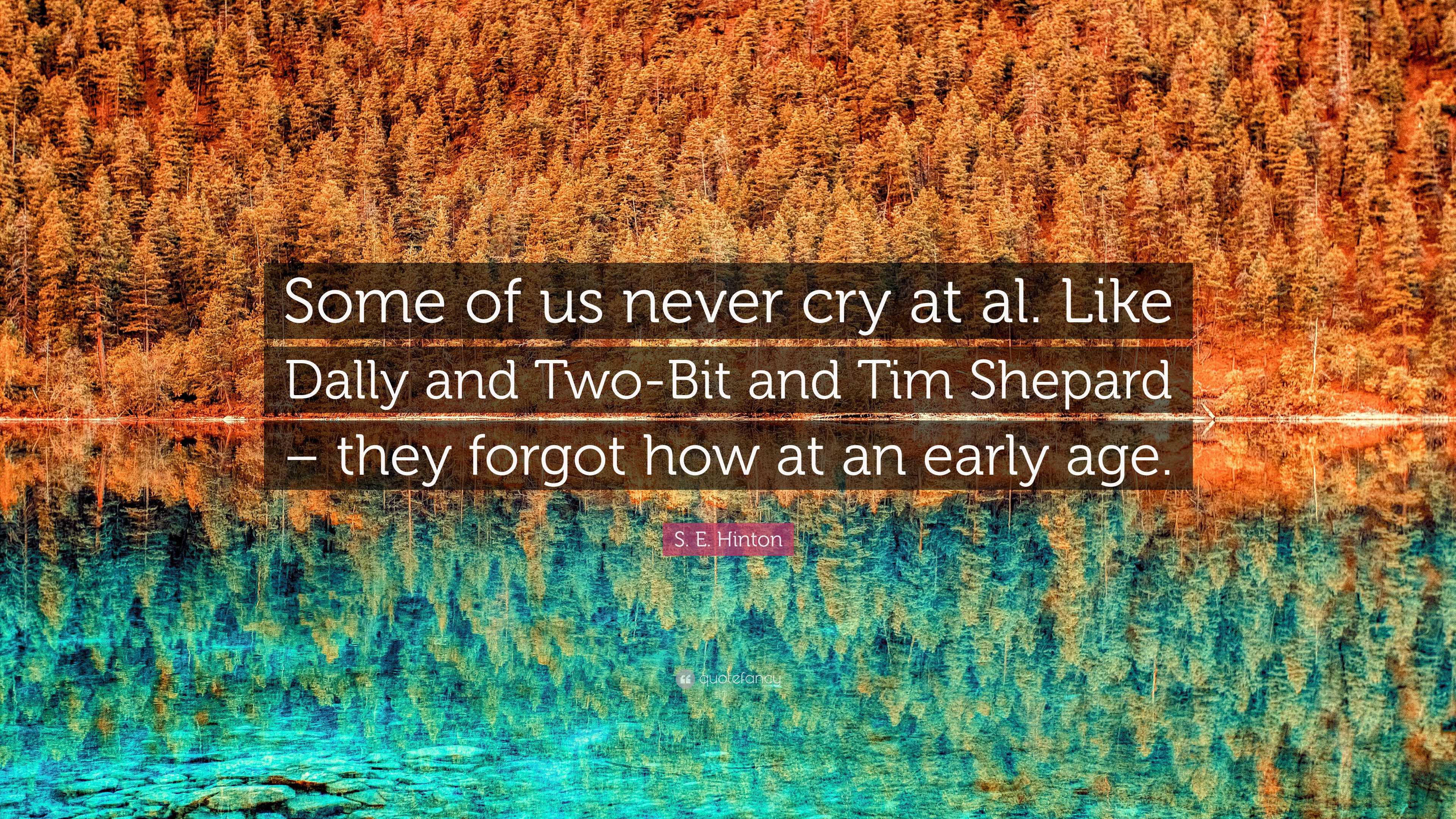 S. E. Hinton Quote: “Some of us never cry at al. Like Dally and Two-Bit ...