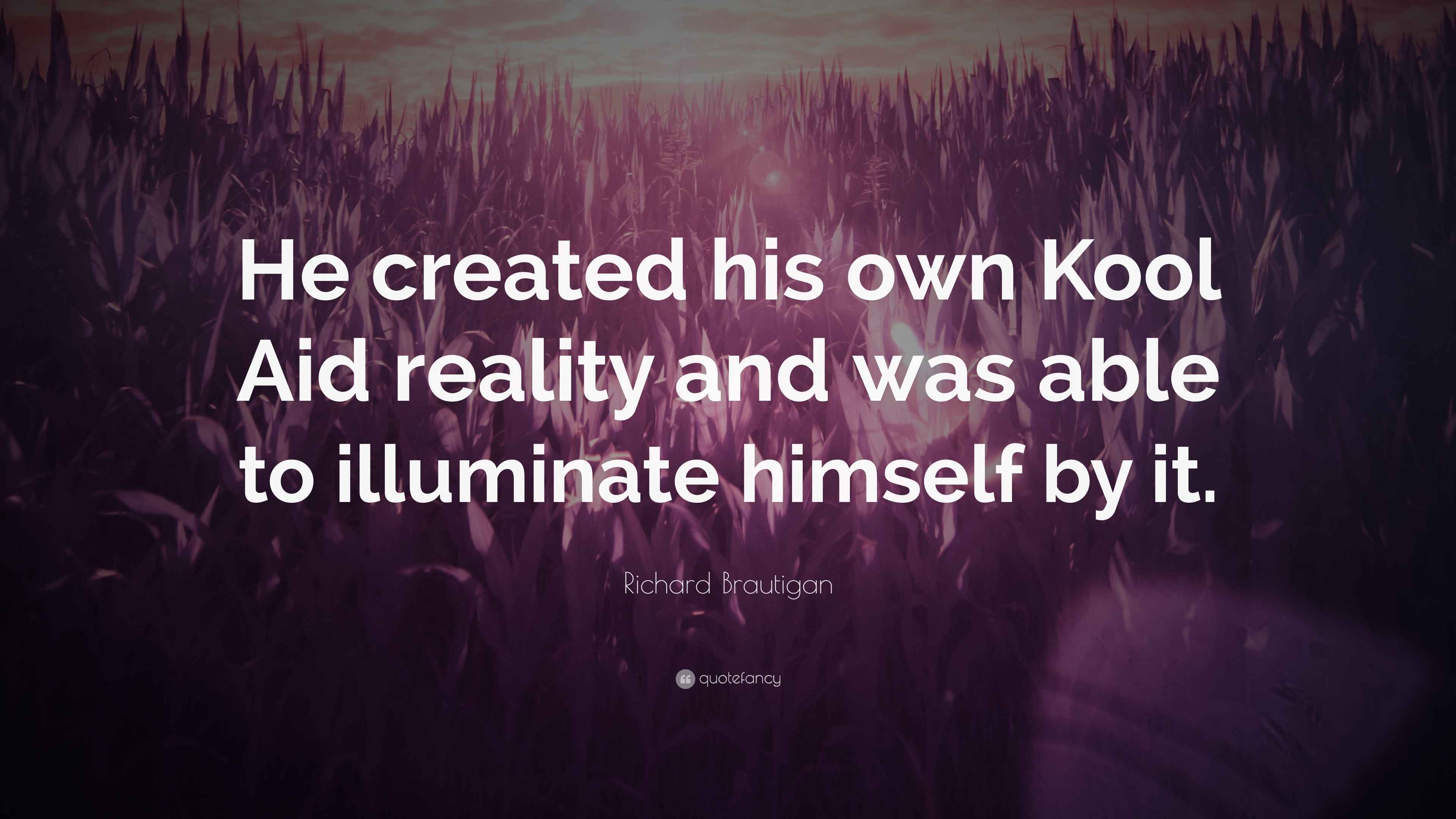 Richard Brautigan Quote: “He created his own Kool Aid reality and was ...