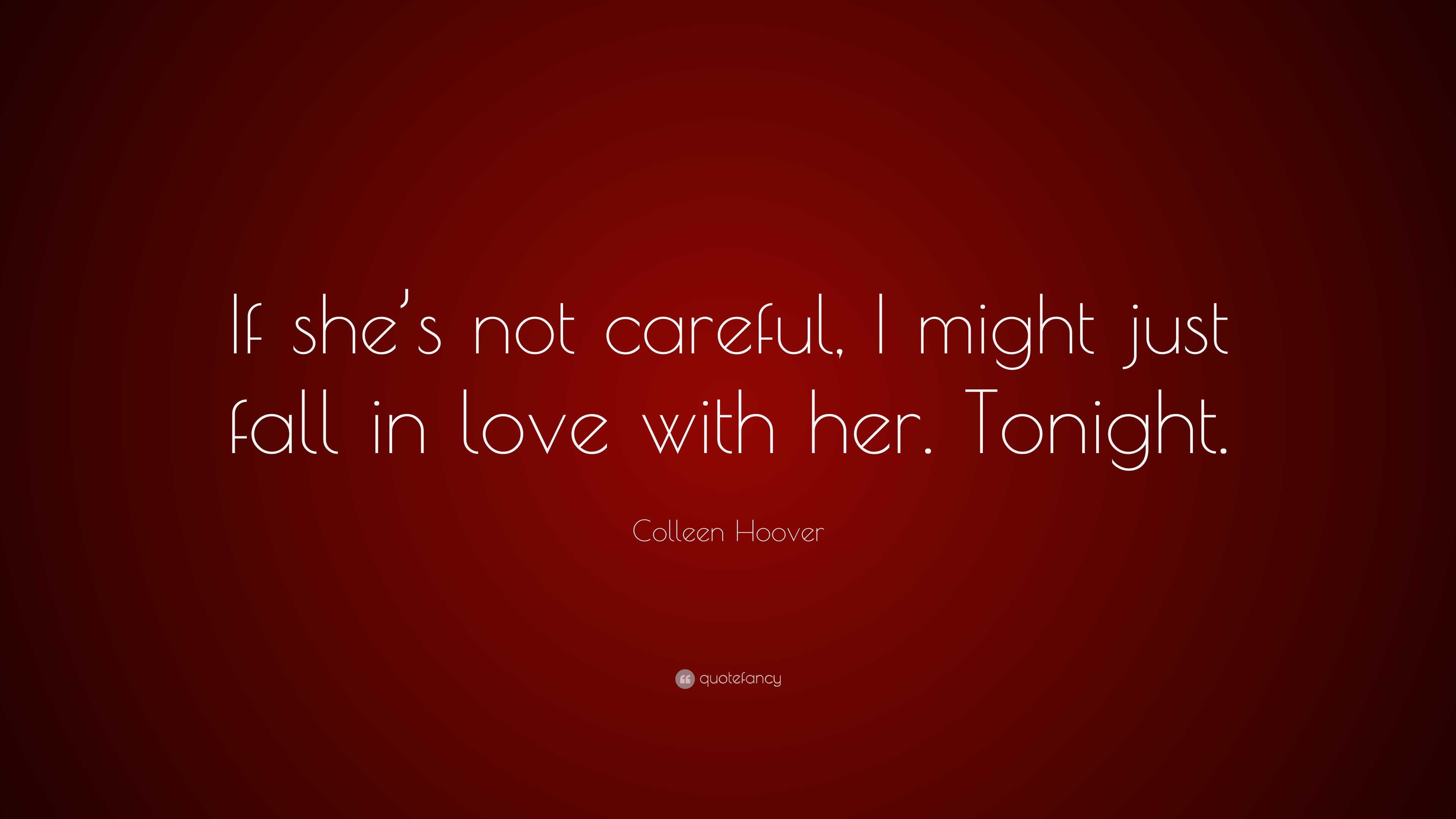 Colleen Hoover Quote: “If she’s not careful, I might just fall in love ...