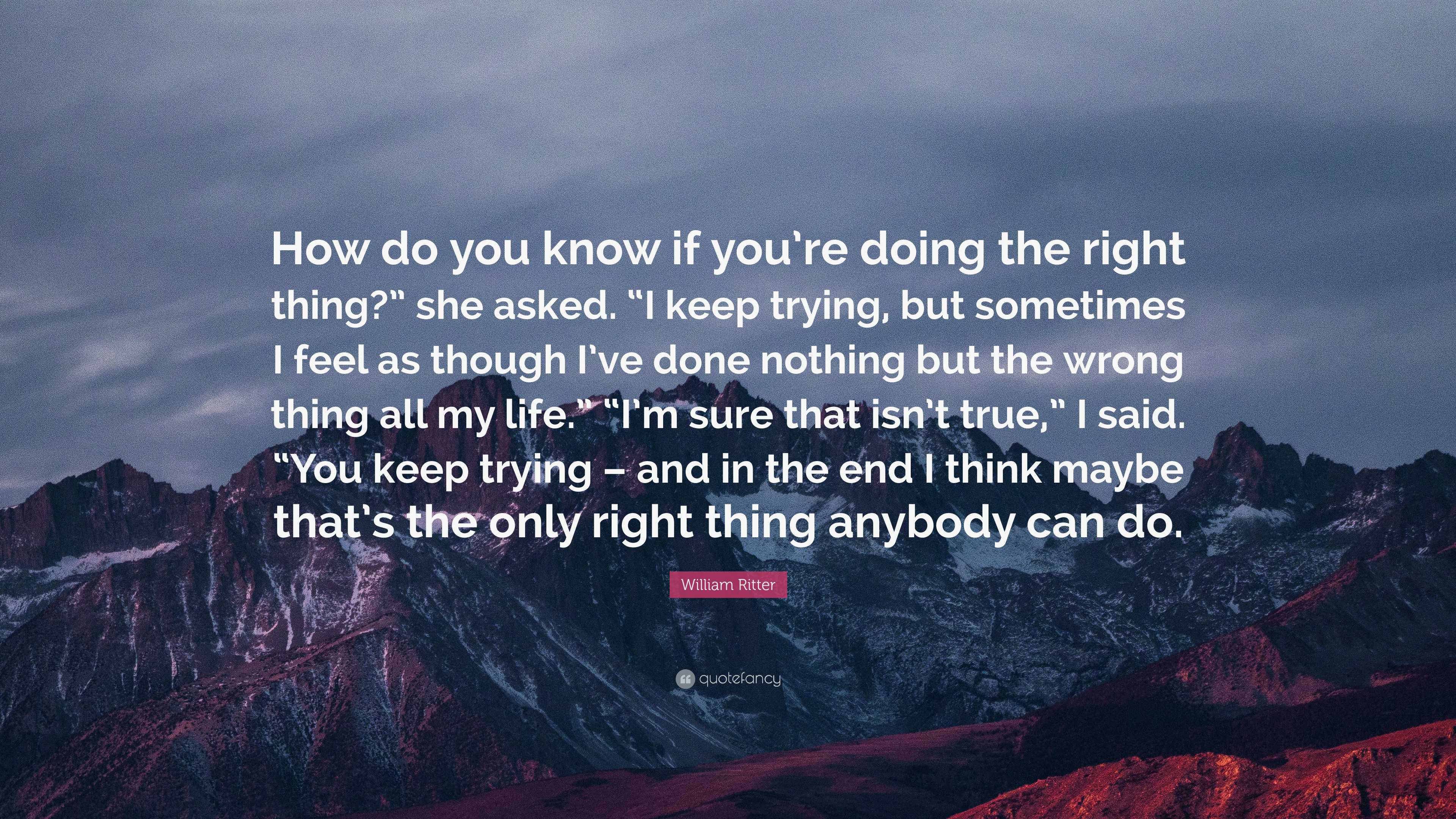 William Ritter Quote: “How do you know if you’re doing the right thing ...