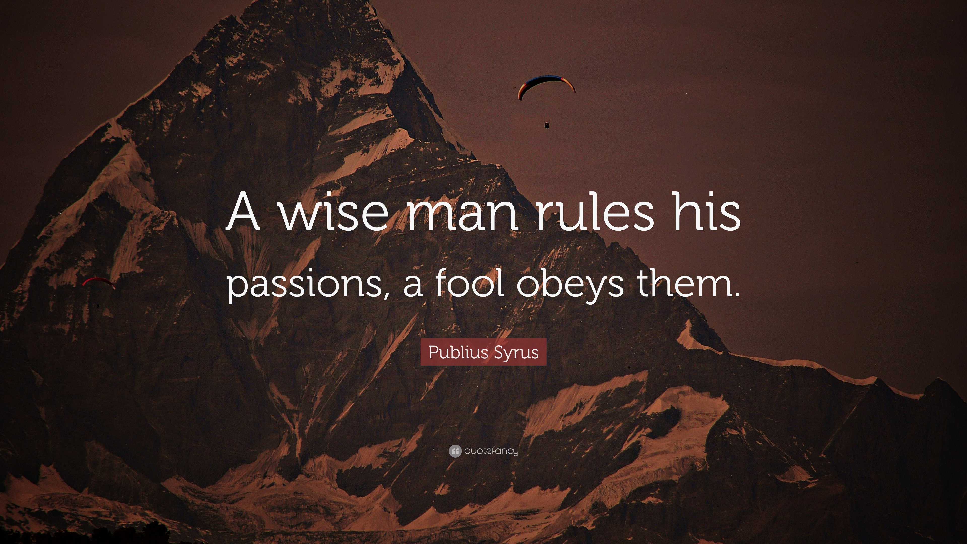 Publius Syrus Quote: “A wise man rules his passions, a fool obeys them.”