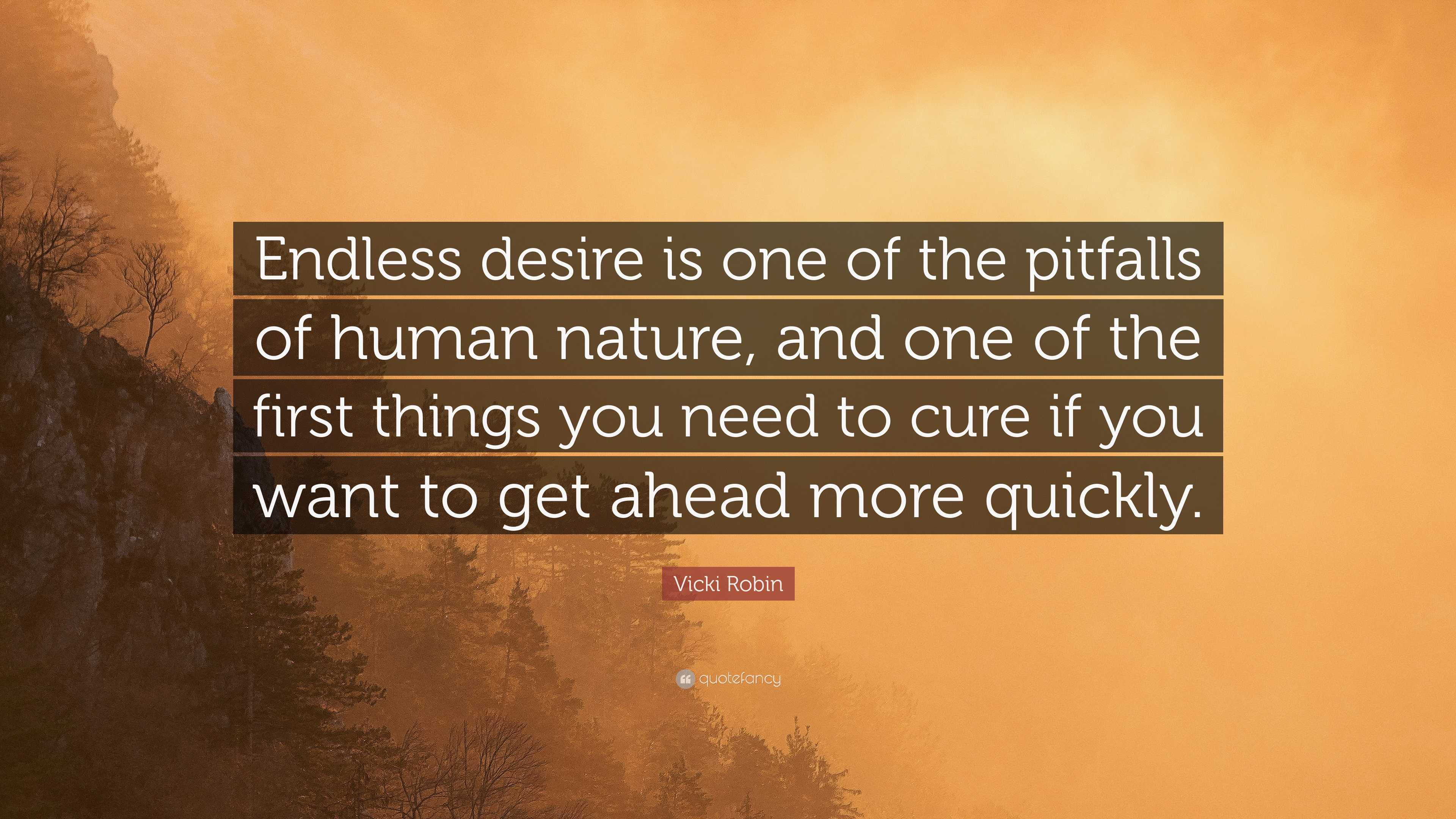 Vicki Robin Quote: “Endless desire is one of the pitfalls of human ...