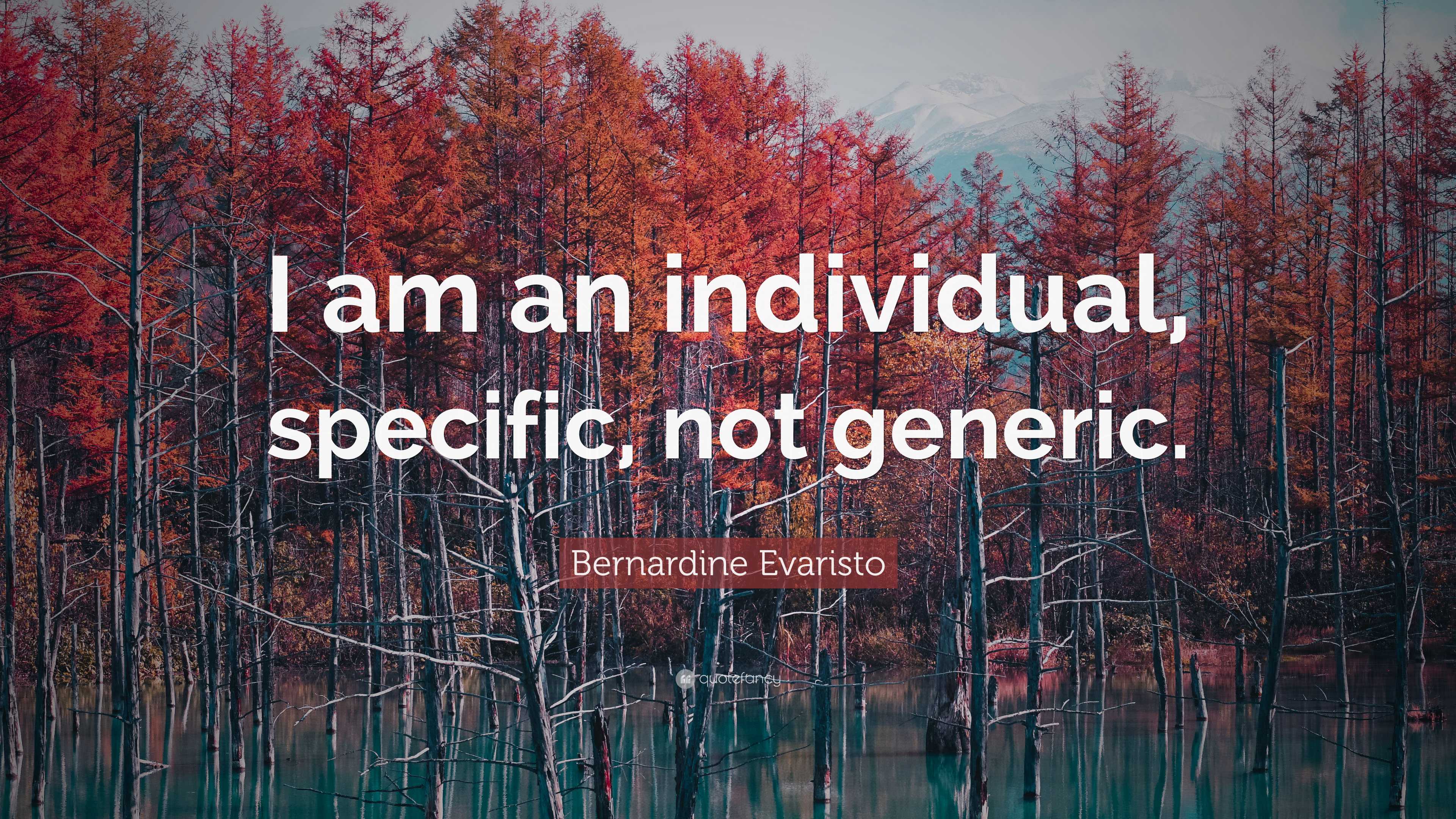 Bernardine Evaristo Quote: “I am an individual, specific, not generic.”