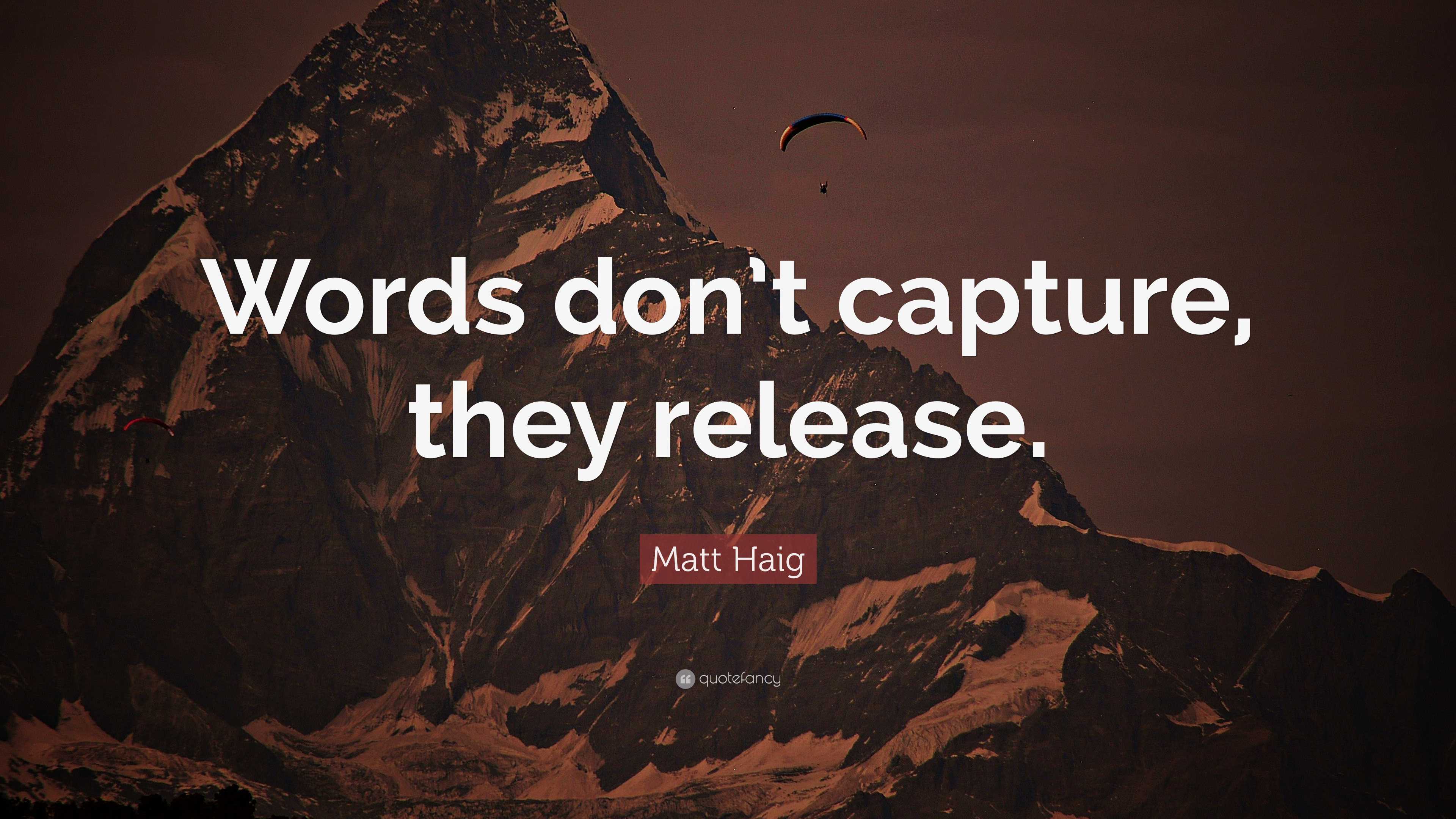 Matt Haig Quote: “Words don’t capture, they release.”