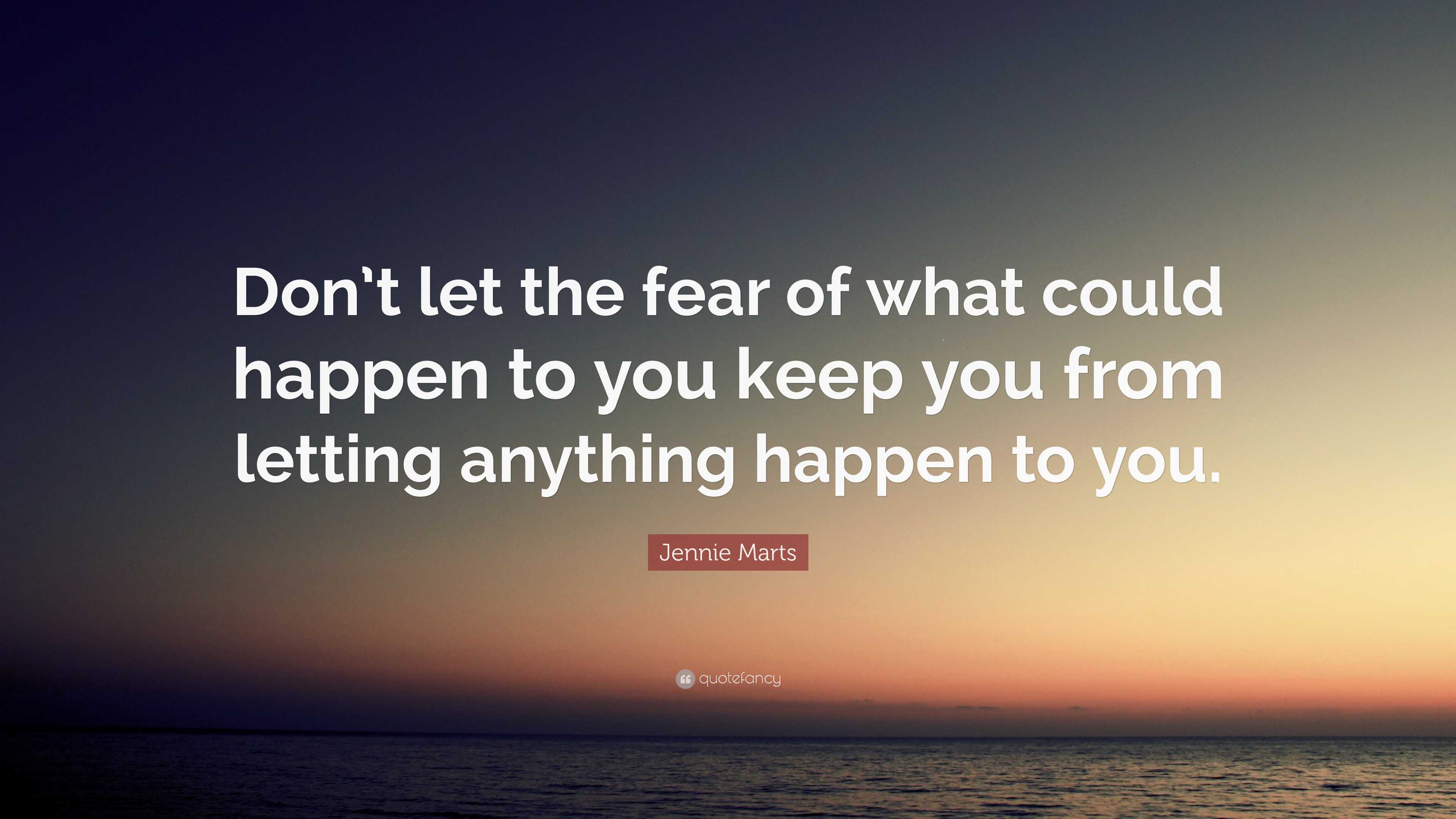 Jennie Marts Quote: “Don’t let the fear of what could happen to you ...