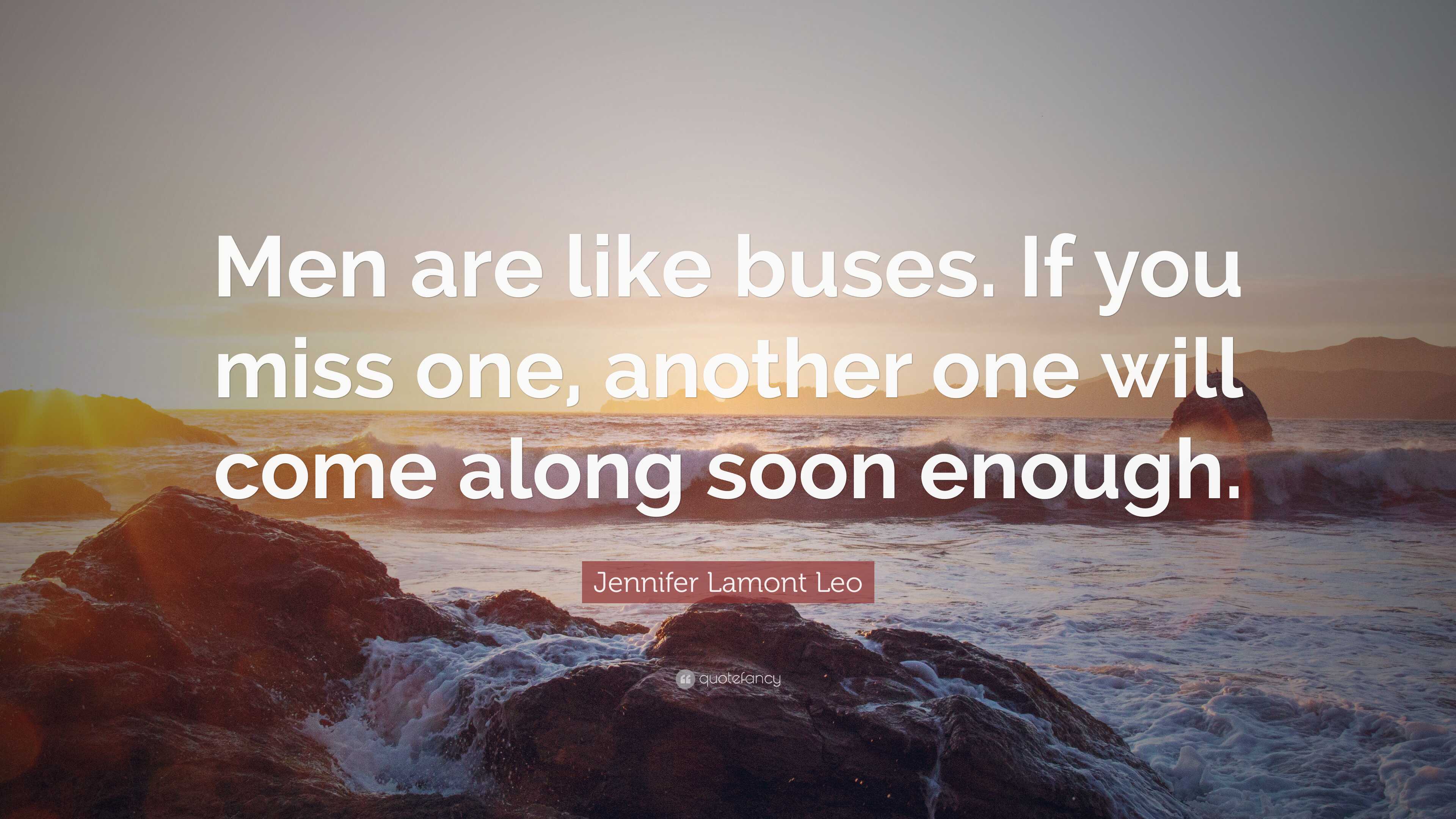 Jennifer Lamont Leo Quote: “Men are like buses. If you miss one ...