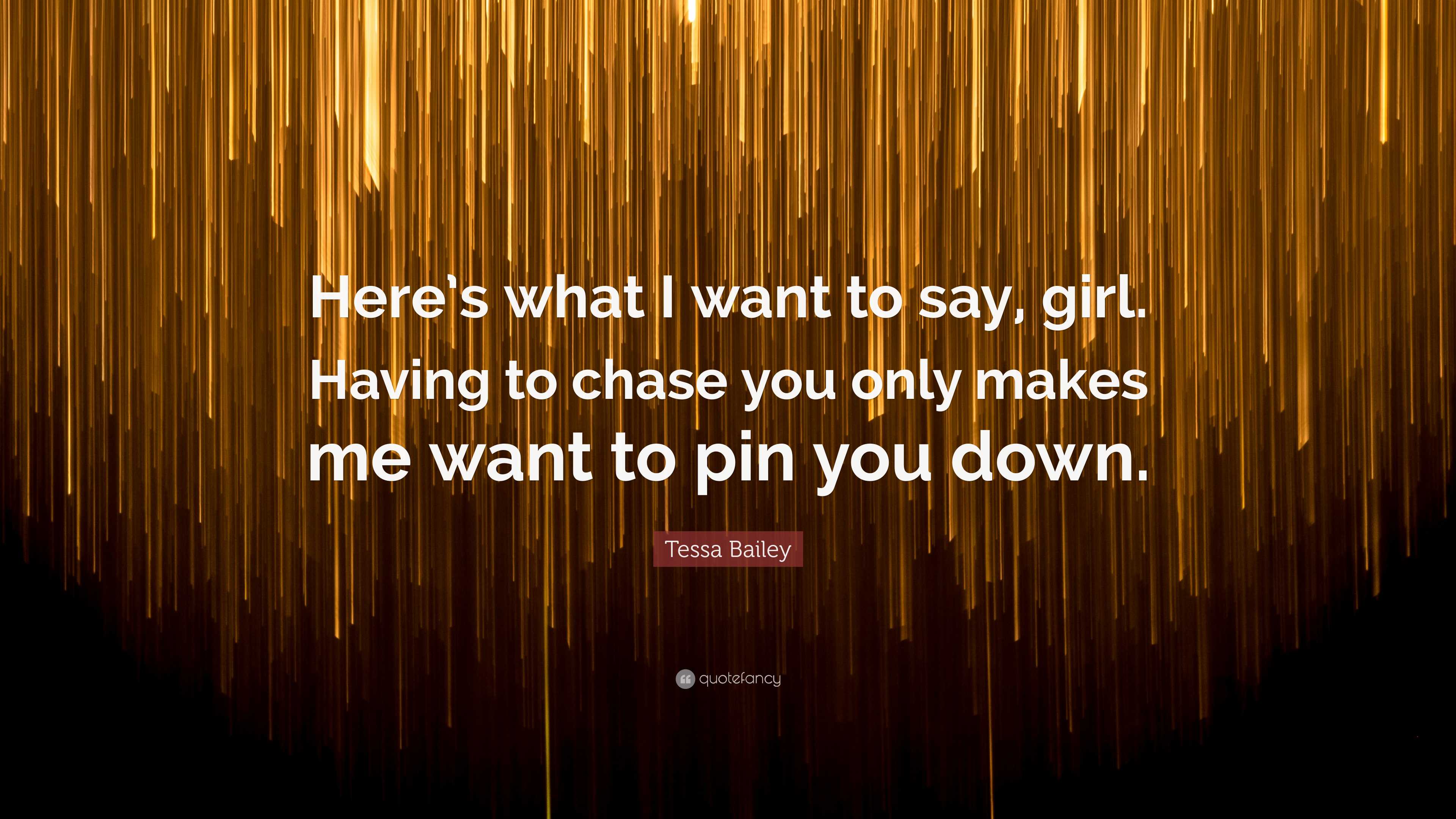 Tessa Bailey Quote: “Here’s what I want to say, girl. Having to chase ...