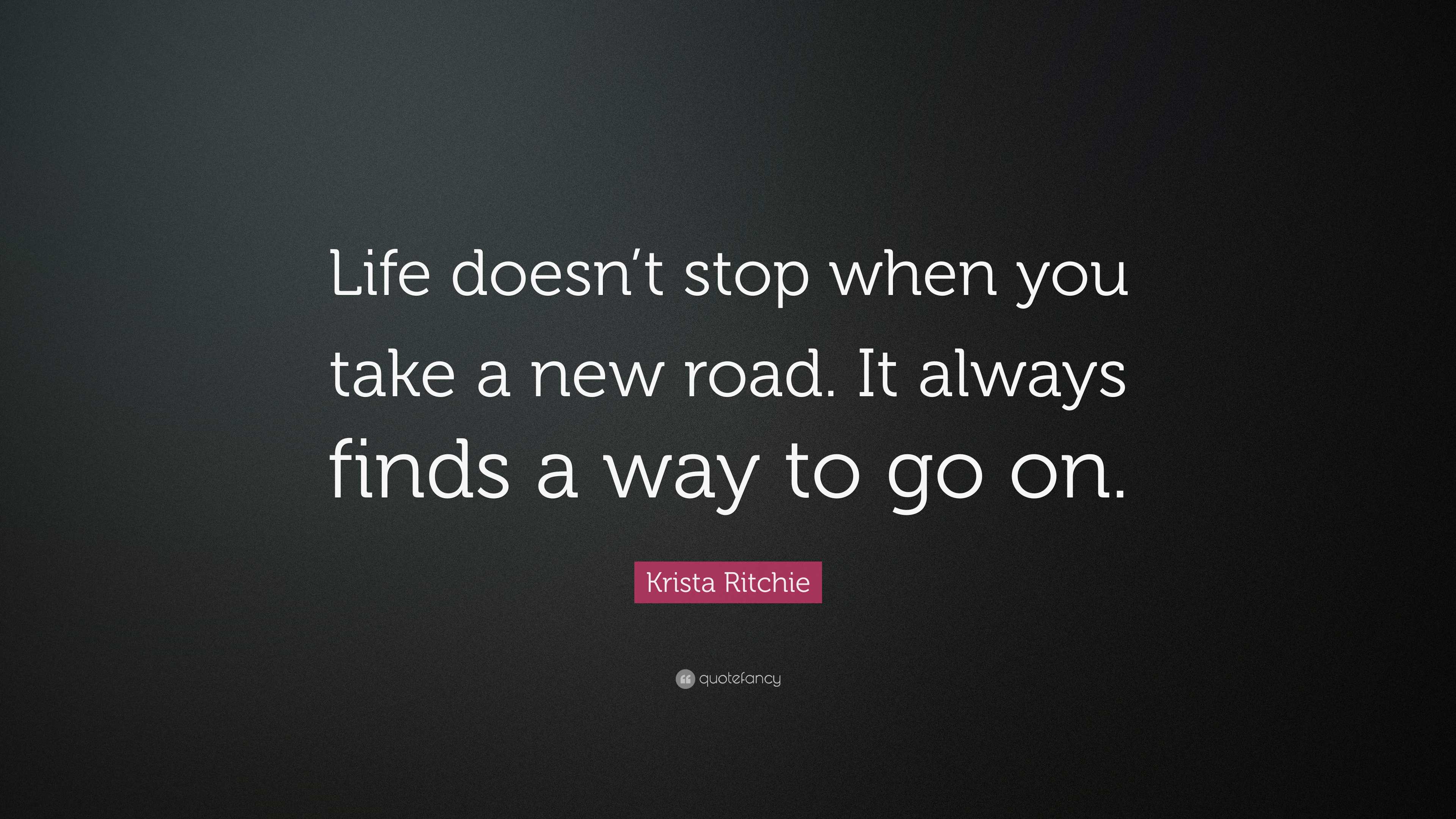 Krista Ritchie Quote: “Life doesn’t stop when you take a new road. It ...