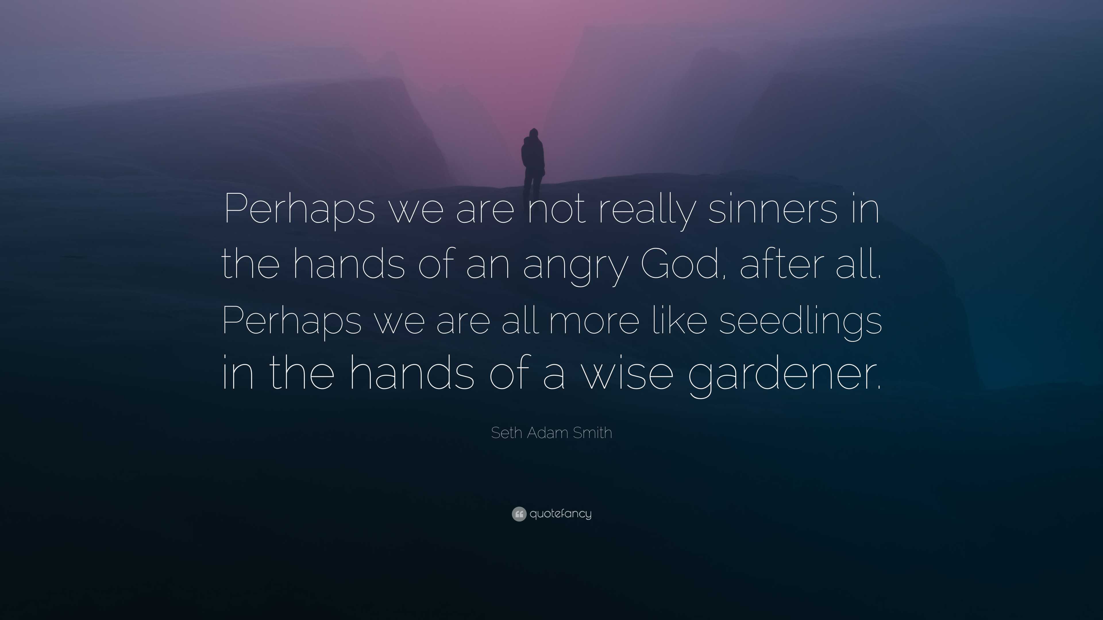 Seth Adam Smith Quote: “Perhaps we are not really sinners in the hands ...