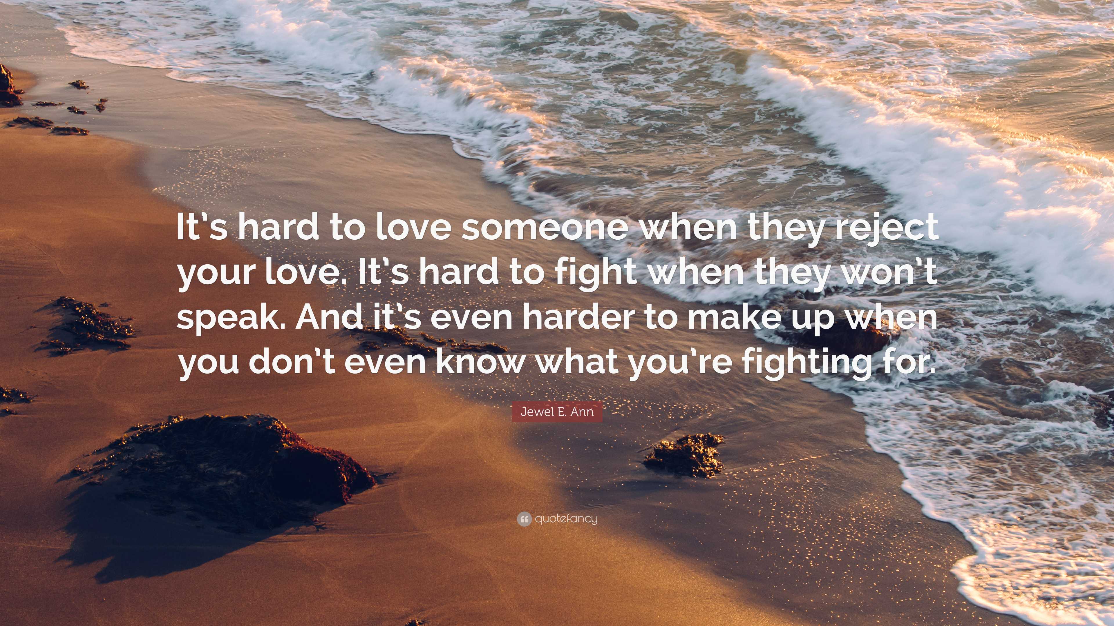 Jewel E. Ann Quote: “It’s hard to love someone when they reject your ...