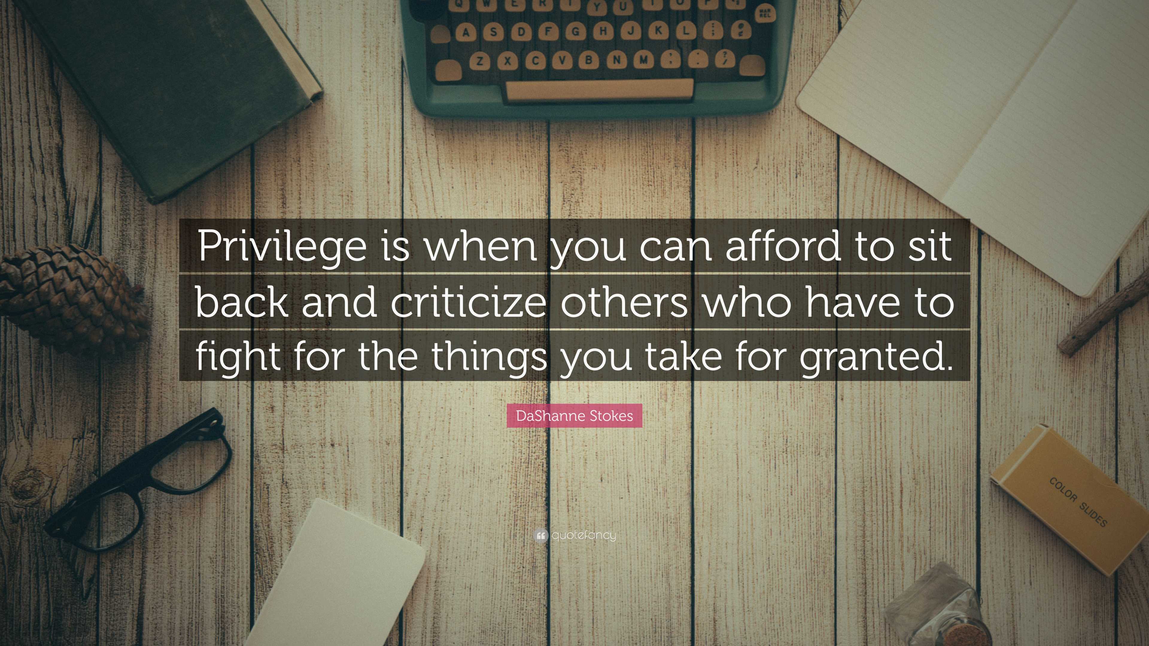 DaShanne Stokes Quote: “Privilege is when you can afford to sit back ...
