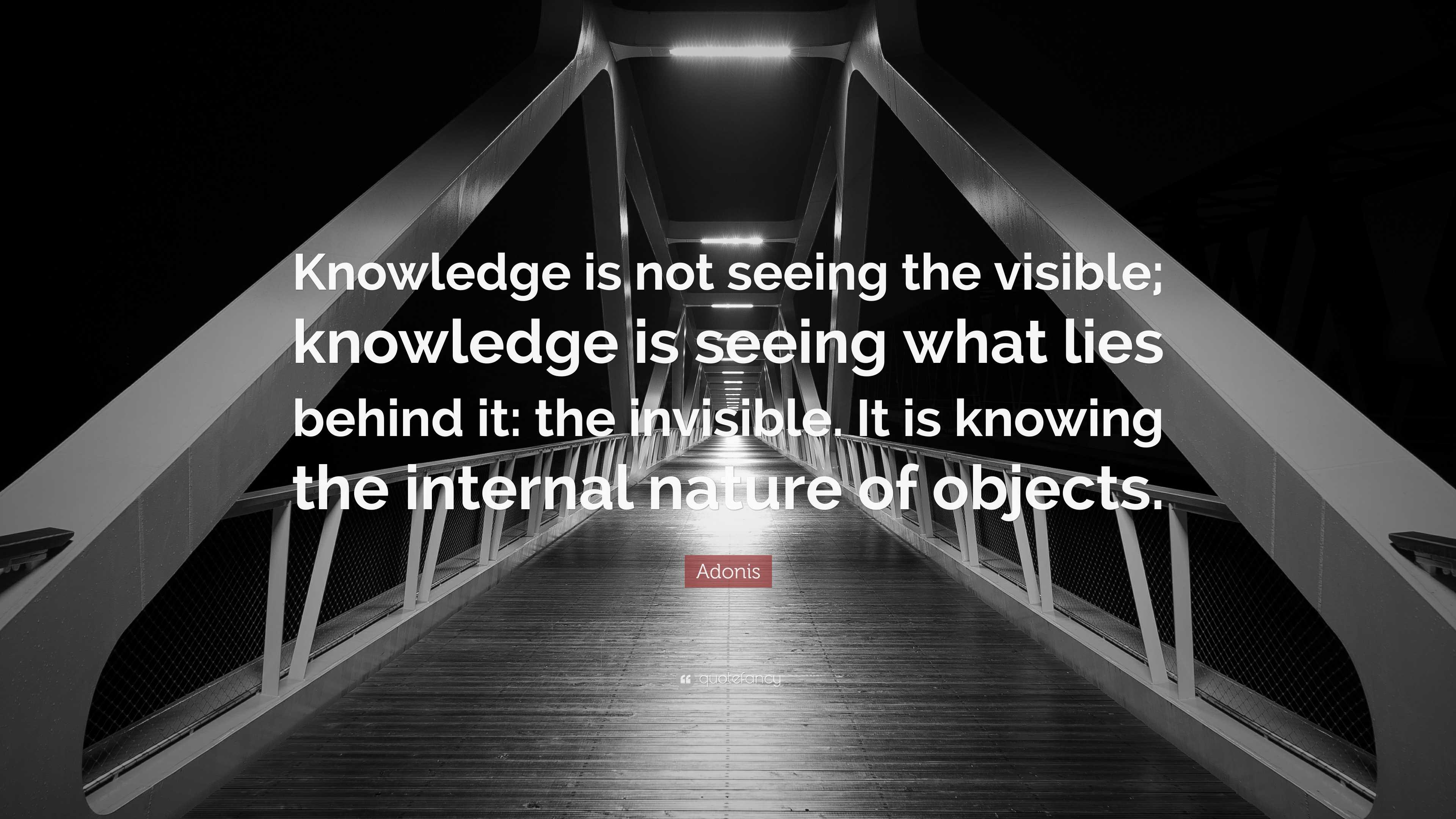 Adonis Quote: “Knowledge is not seeing the visible; knowledge is seeing ...