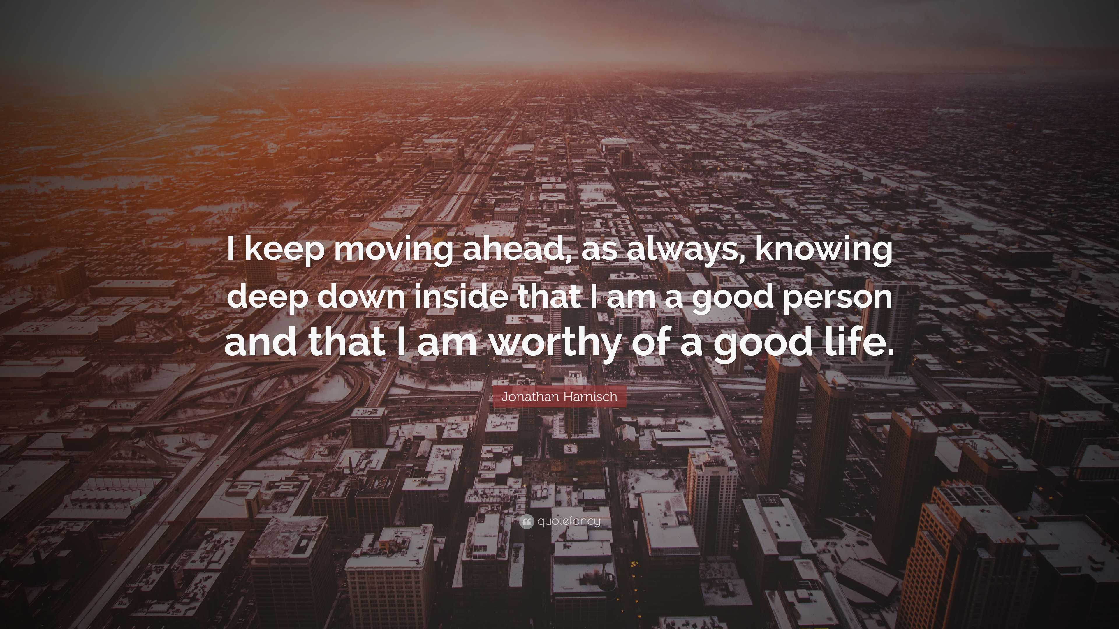 Jonathan Harnisch Quote: “I keep moving ahead, as always, knowing deep ...