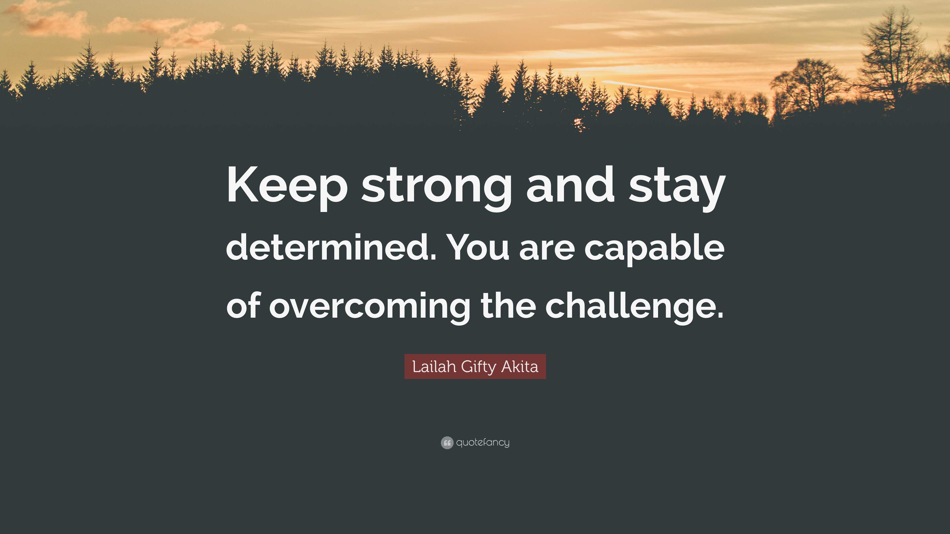 Lailah Gifty Akita Quote: “Keep strong and stay determined. You are ...