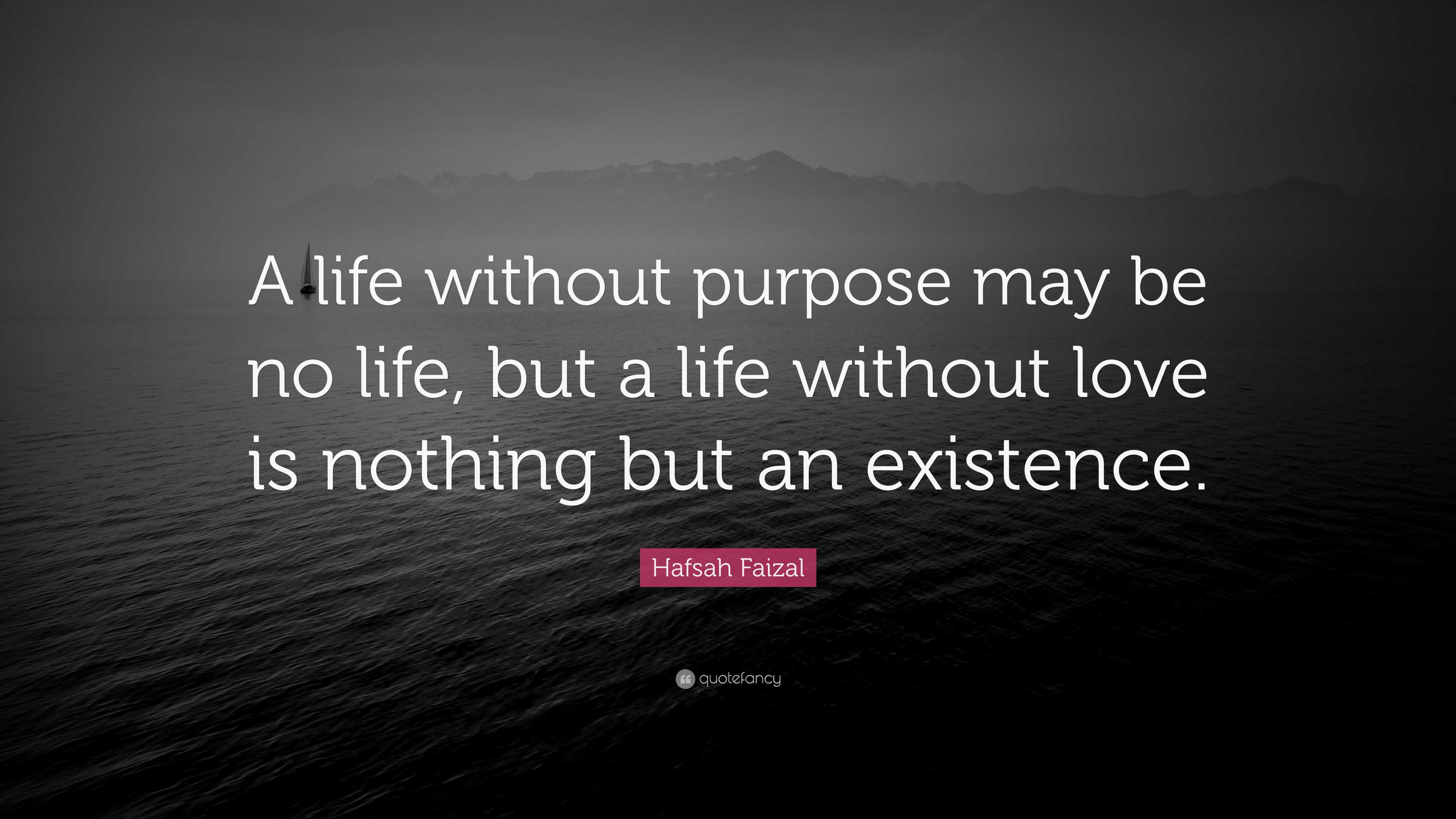 Hafsah Faizal Quote: “A life without purpose may be no life, but a life ...