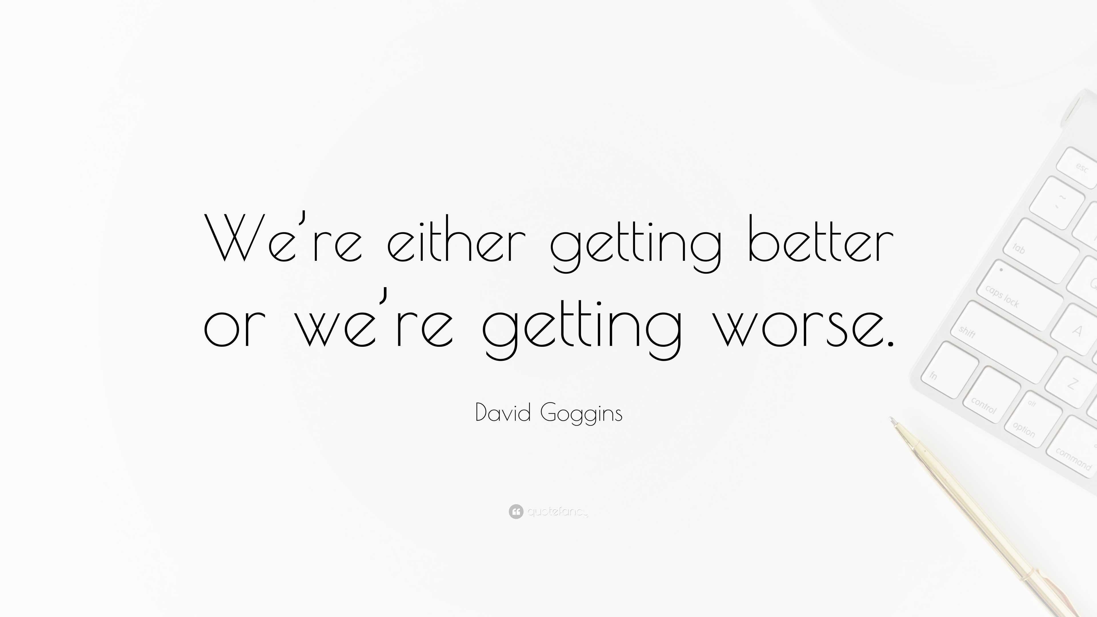 David Goggins Quote: “We’re either getting better or we’re getting worse.”