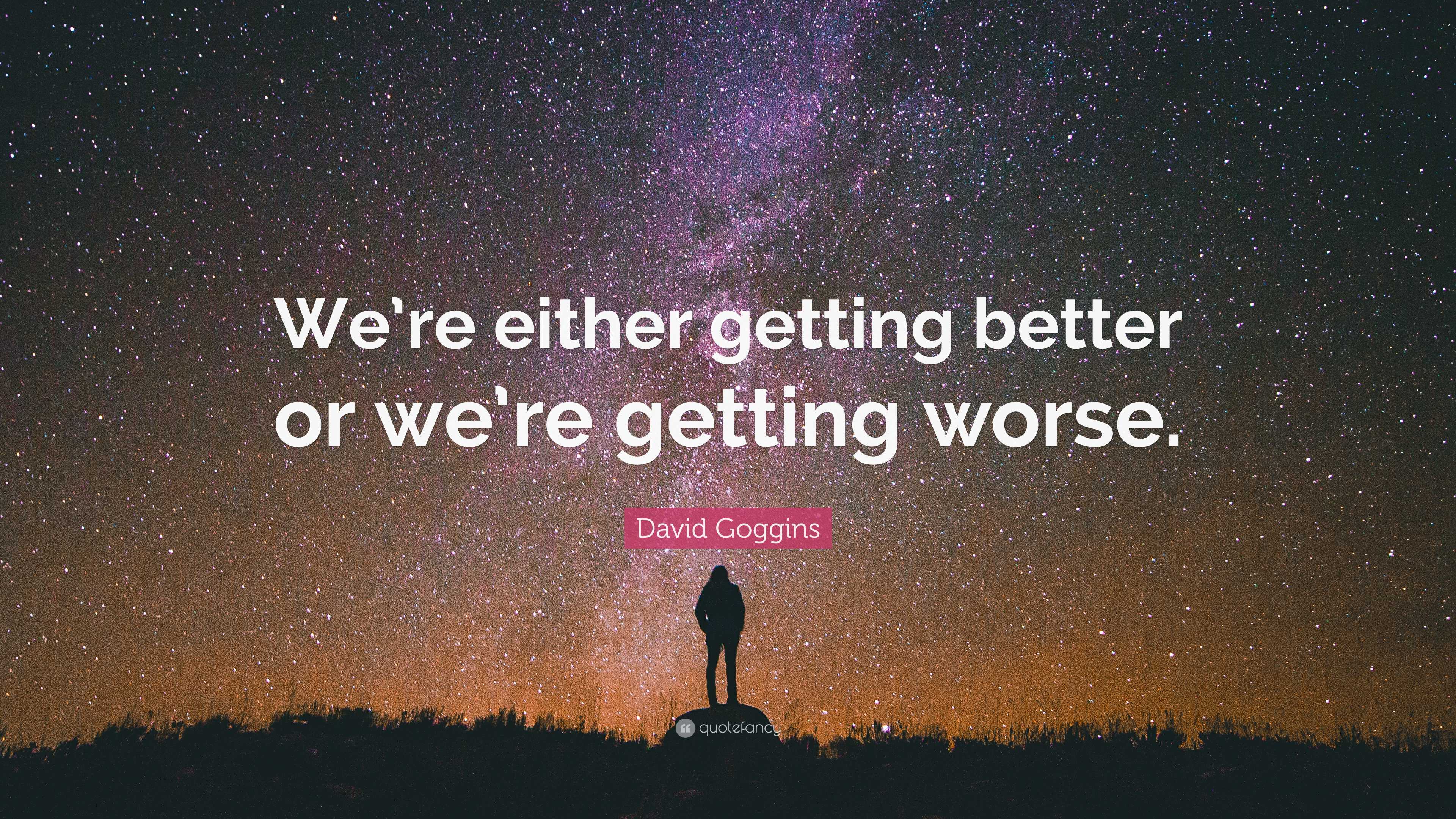 David Goggins Quote: “We’re either getting better or we’re getting worse.”