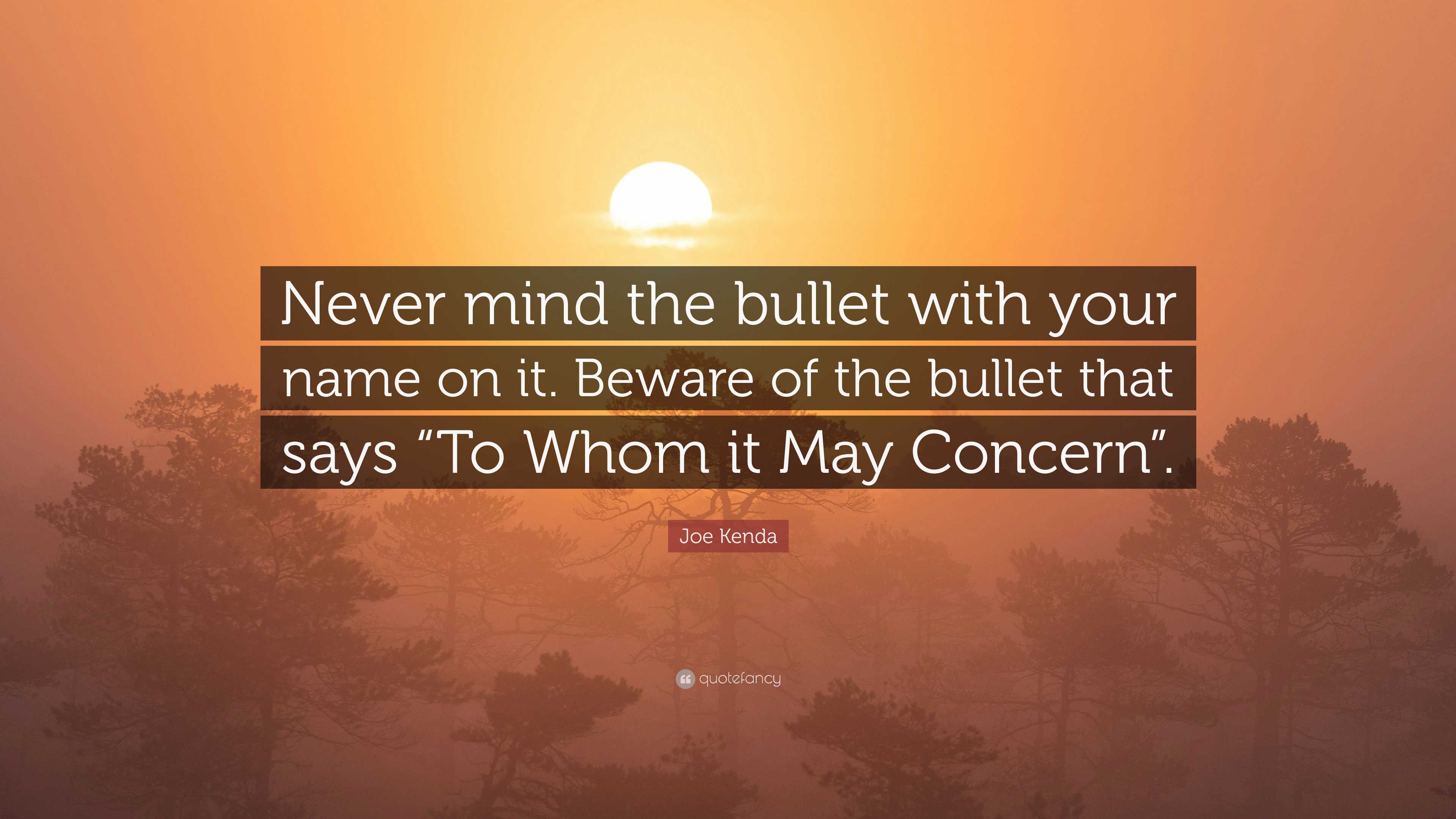 Joe Kenda Quote: “Never mind the bullet with your name on it. Beware of ...