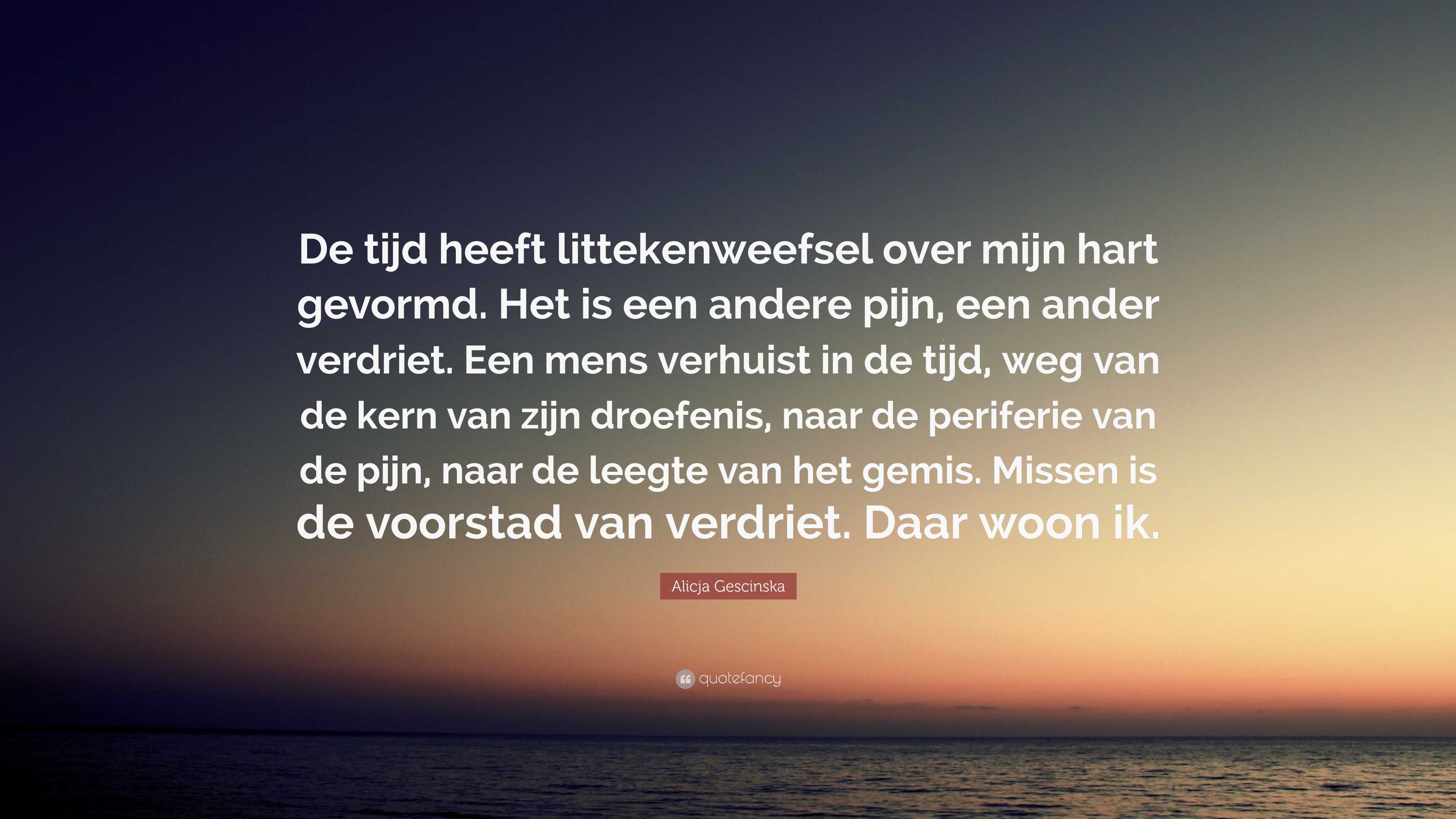 Alicja Gescinska Quote: “De tijd heeft littekenweefsel over mijn hart ...