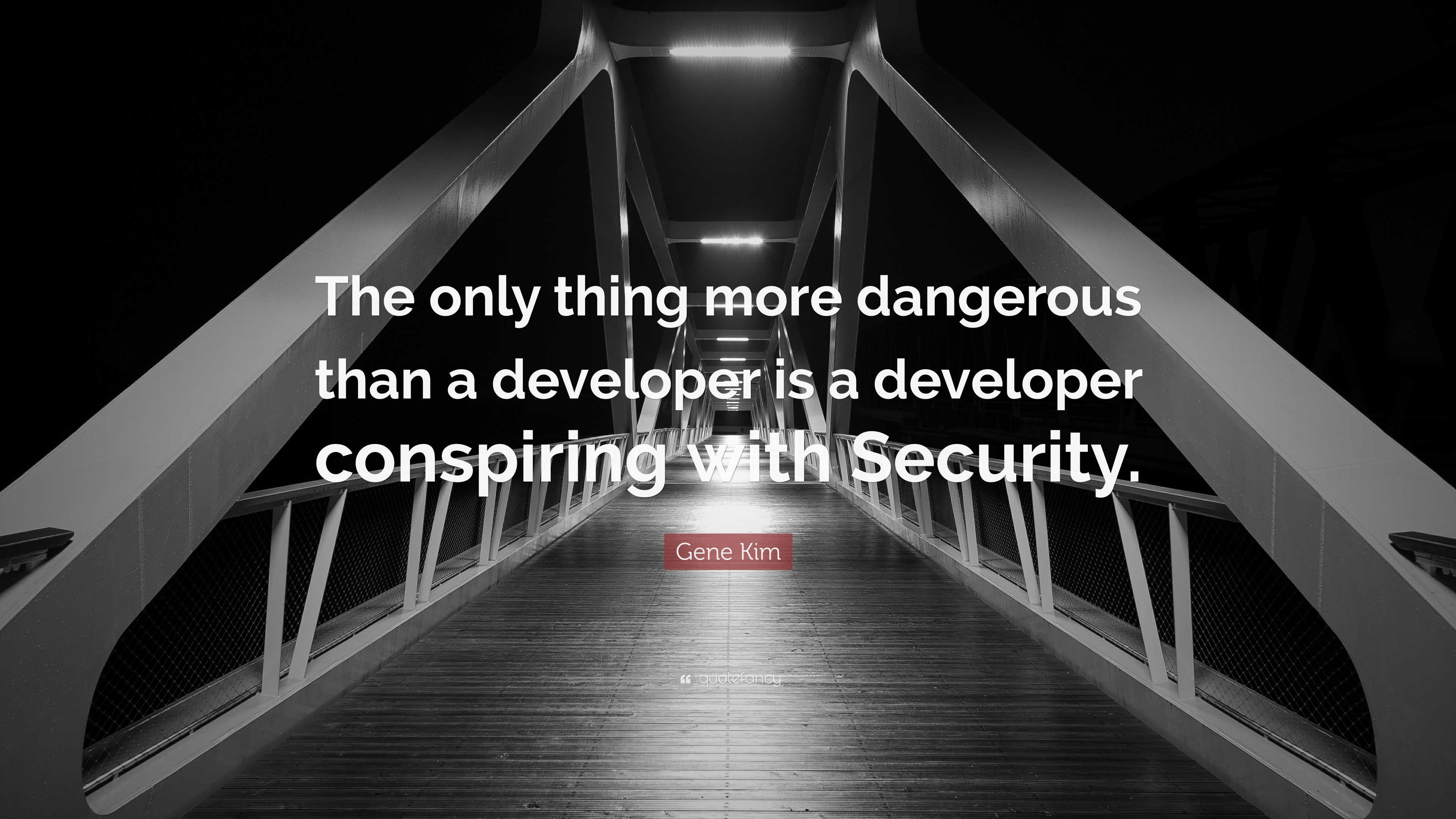 Gene Kim Quote: “The only thing more dangerous than a developer is a ...