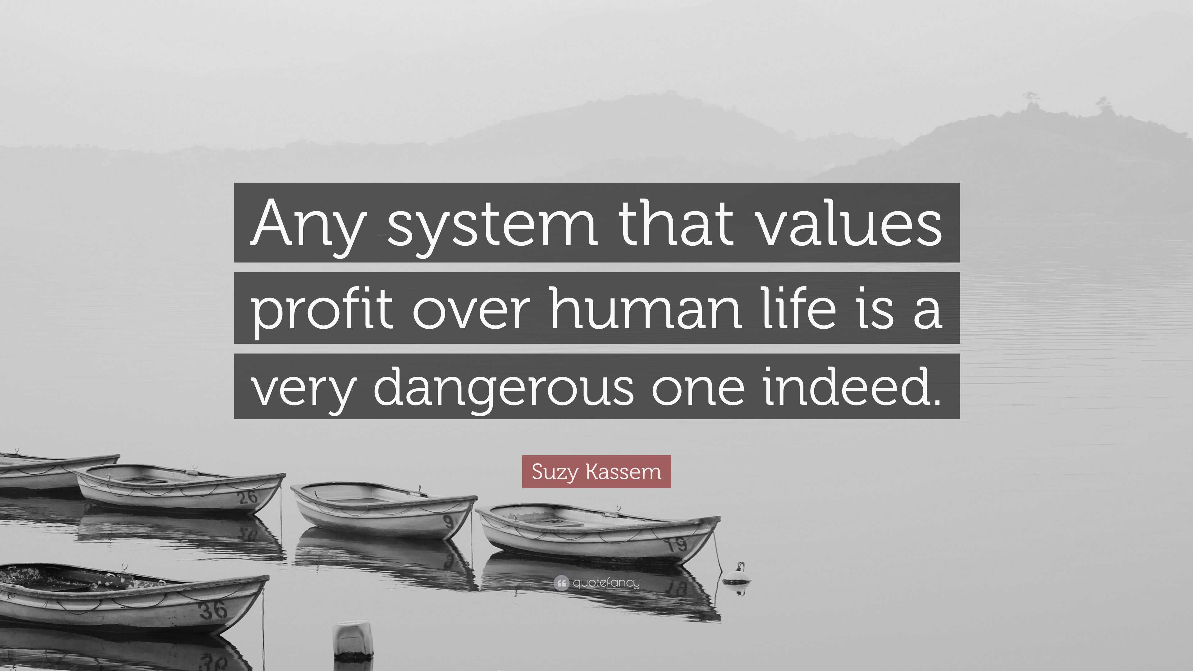 Suzy Kassem Quote: “Any system that values profit over human life is a ...