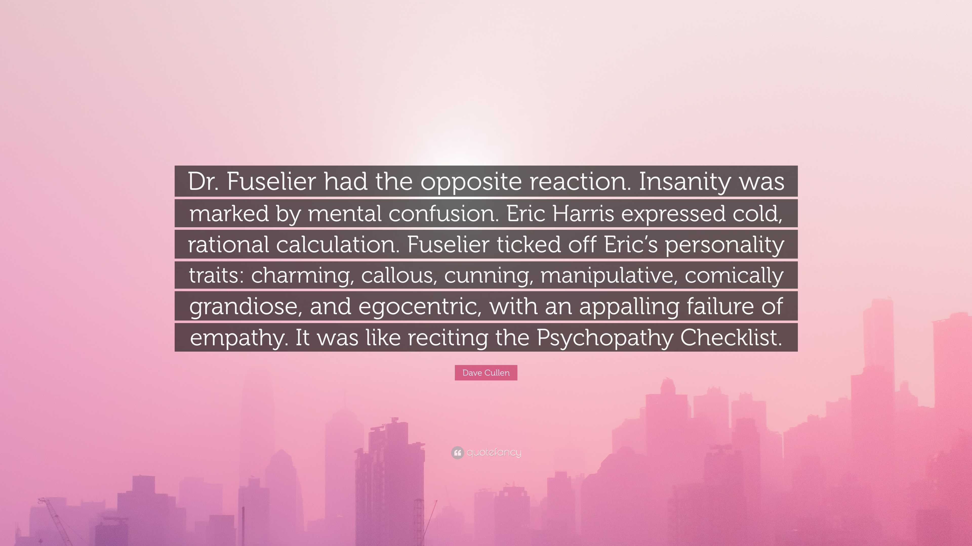 Dave Cullen Quote: “Dr. Fuselier had the opposite reaction. Insanity ...
