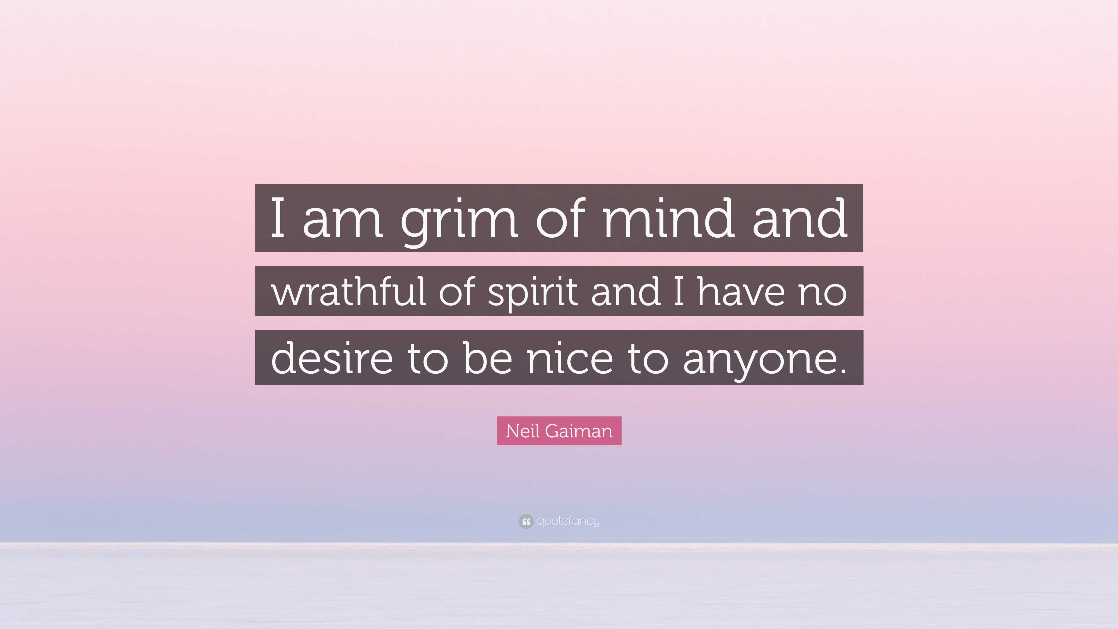 Neil Gaiman Quote: “I am grim of mind and wrathful of spirit and I have ...