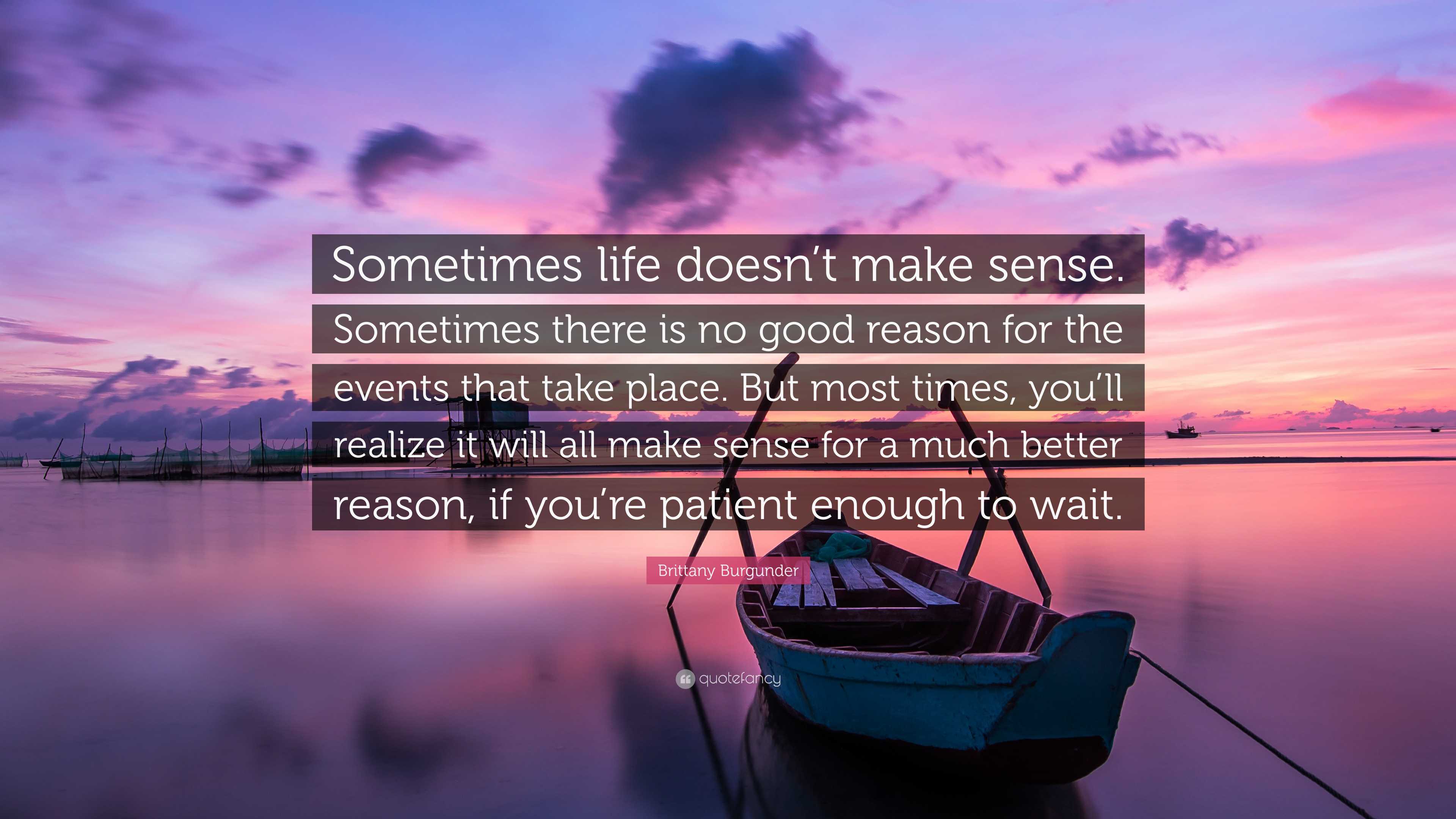 Brittany Burgunder Quote: “Sometimes life doesn’t make sense. Sometimes ...