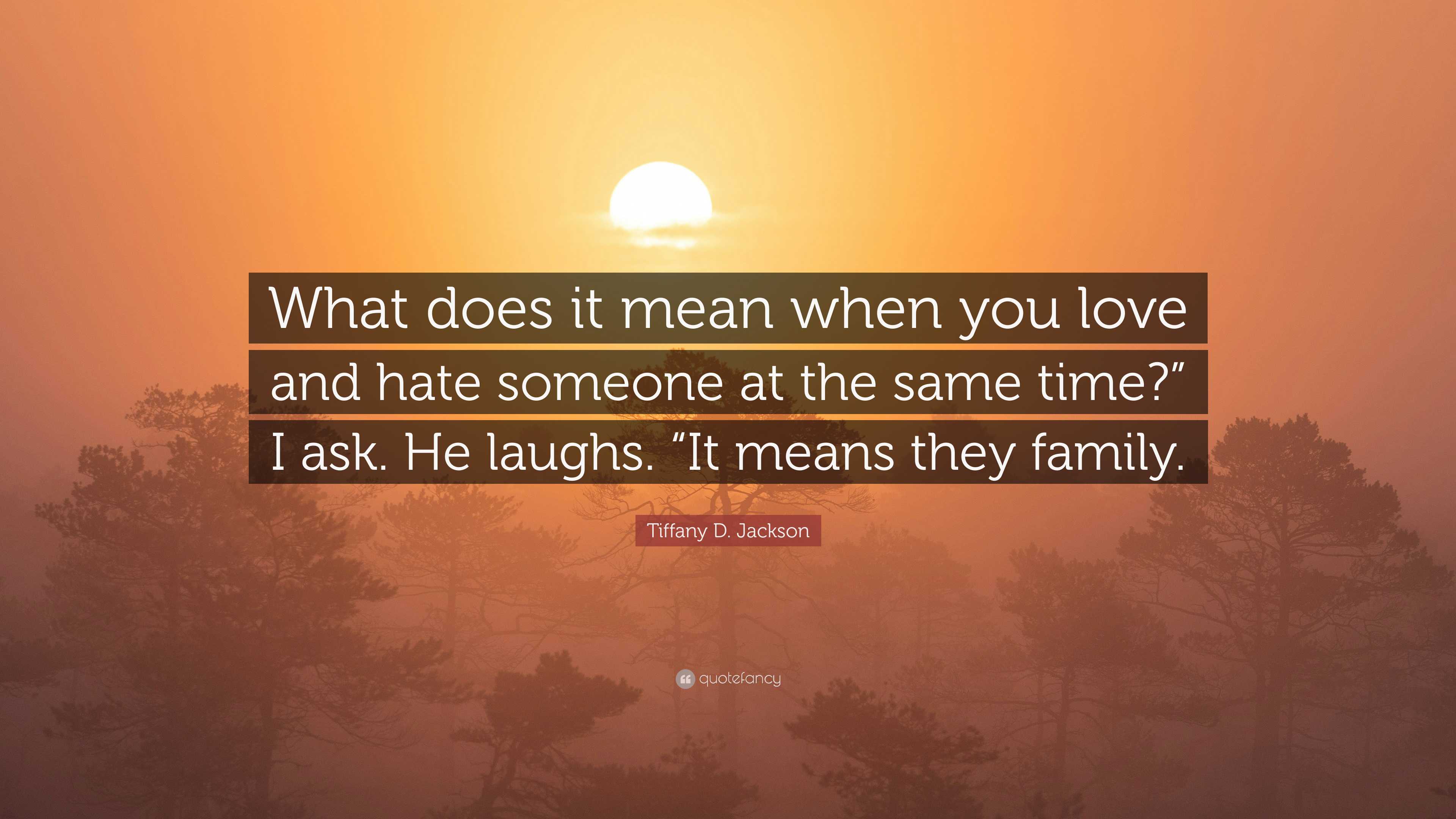 Tiffany D. Jackson Quote: “What does it mean when you love and hate ...