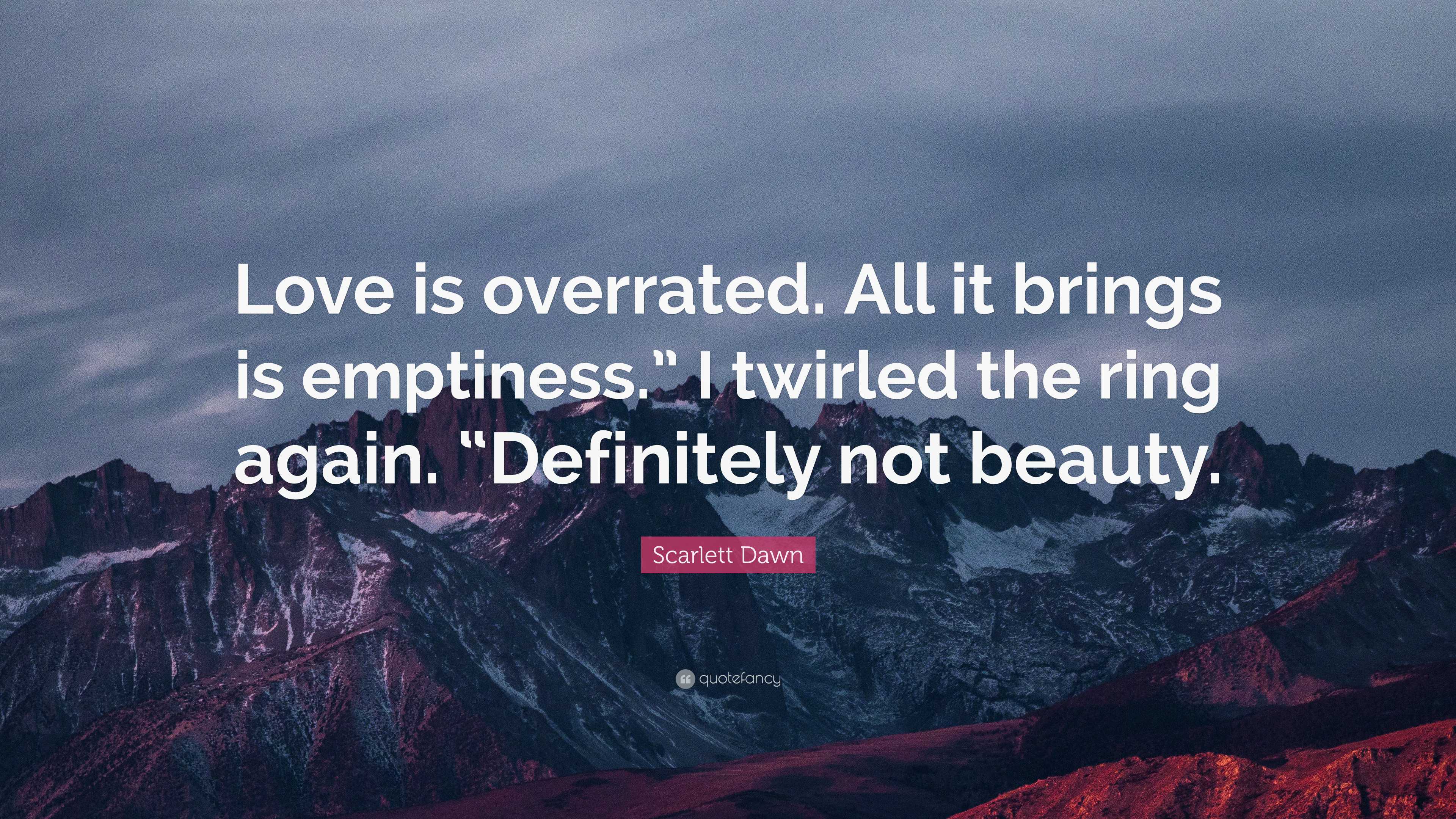 Scarlett Dawn Quote: “Love is overrated. All it brings is emptiness.” I ...