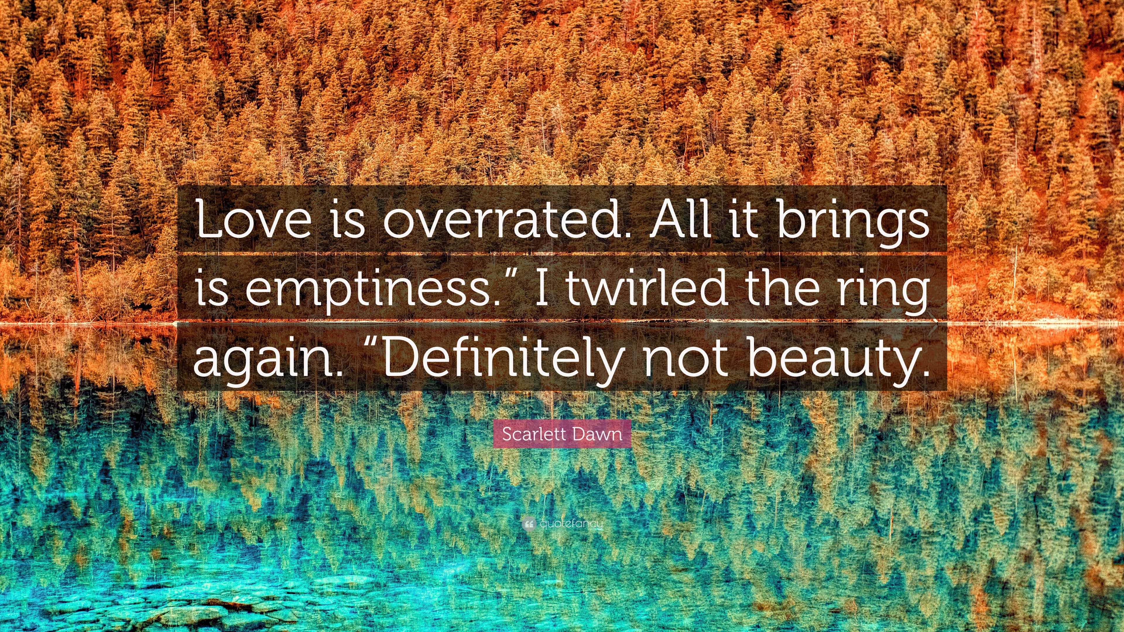 Scarlett Dawn Quote: “Love is overrated. All it brings is emptiness.” I ...