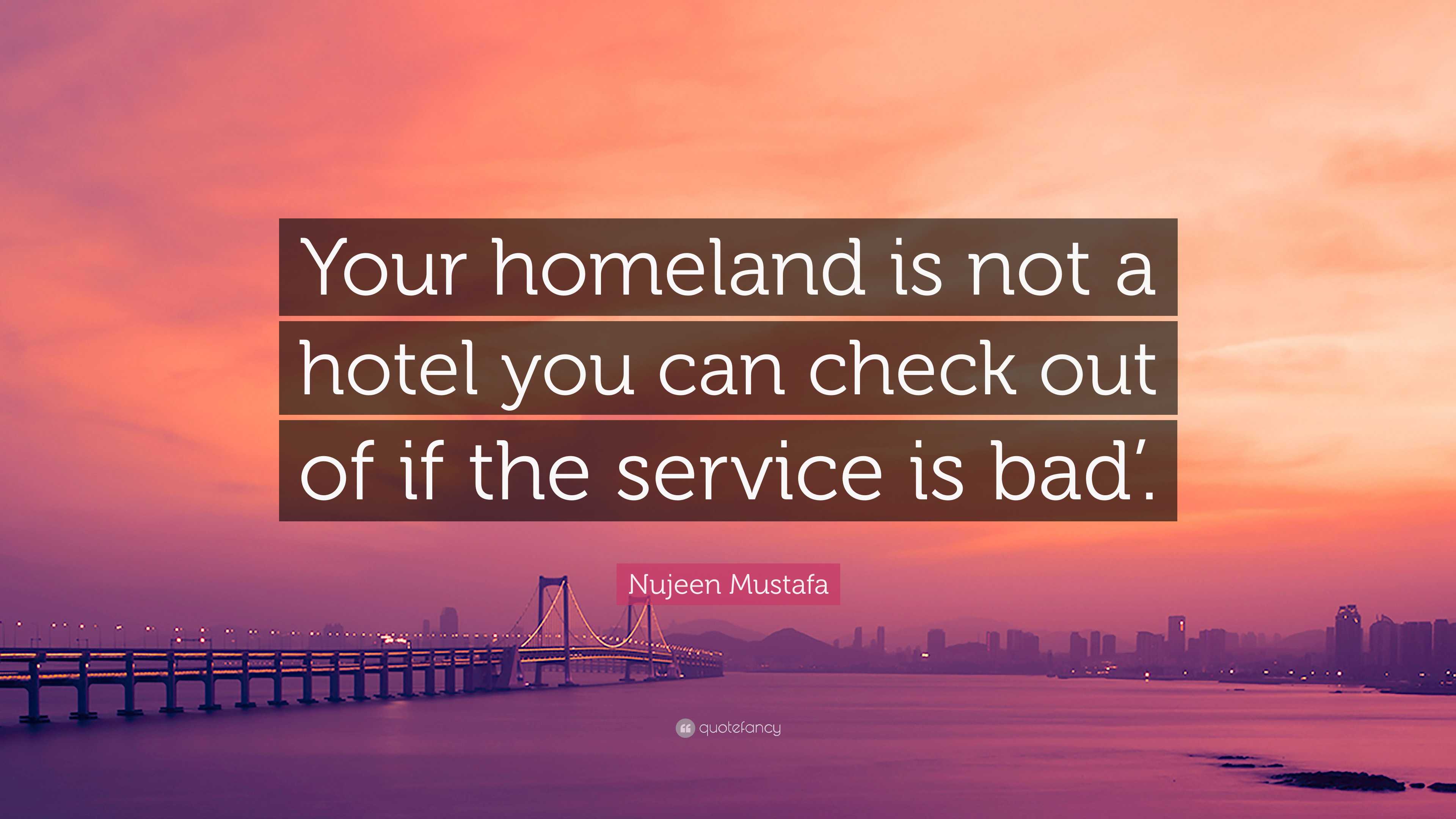 Nujeen Mustafa Quote: “Your homeland is not a hotel you can check out ...