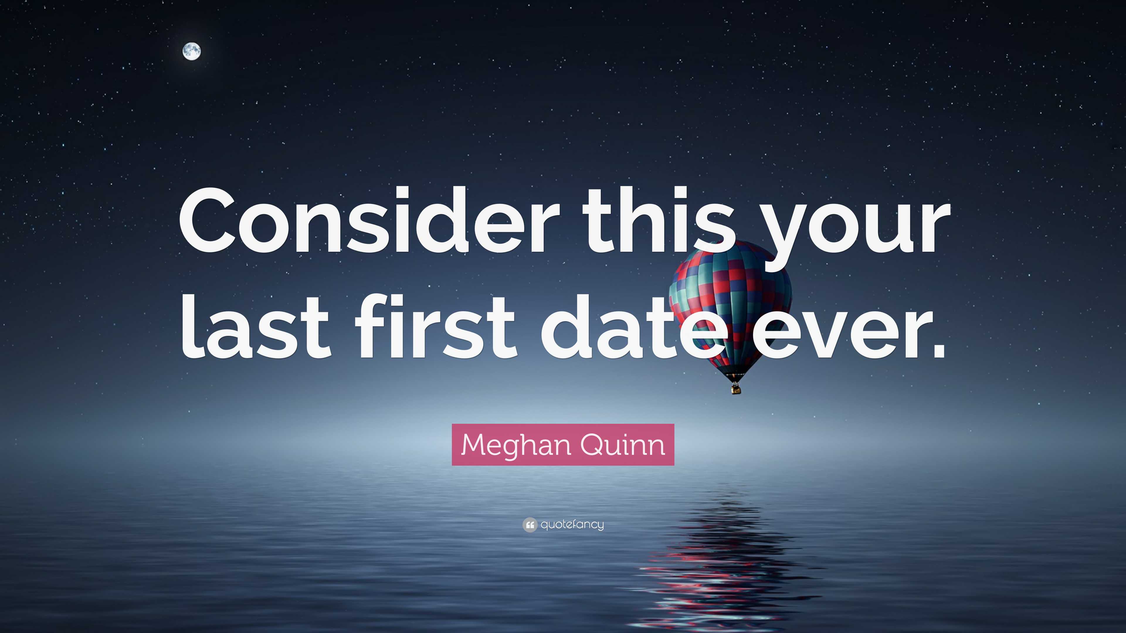 Meghan Quinn Quote: “Consider this your last first date ever.”
