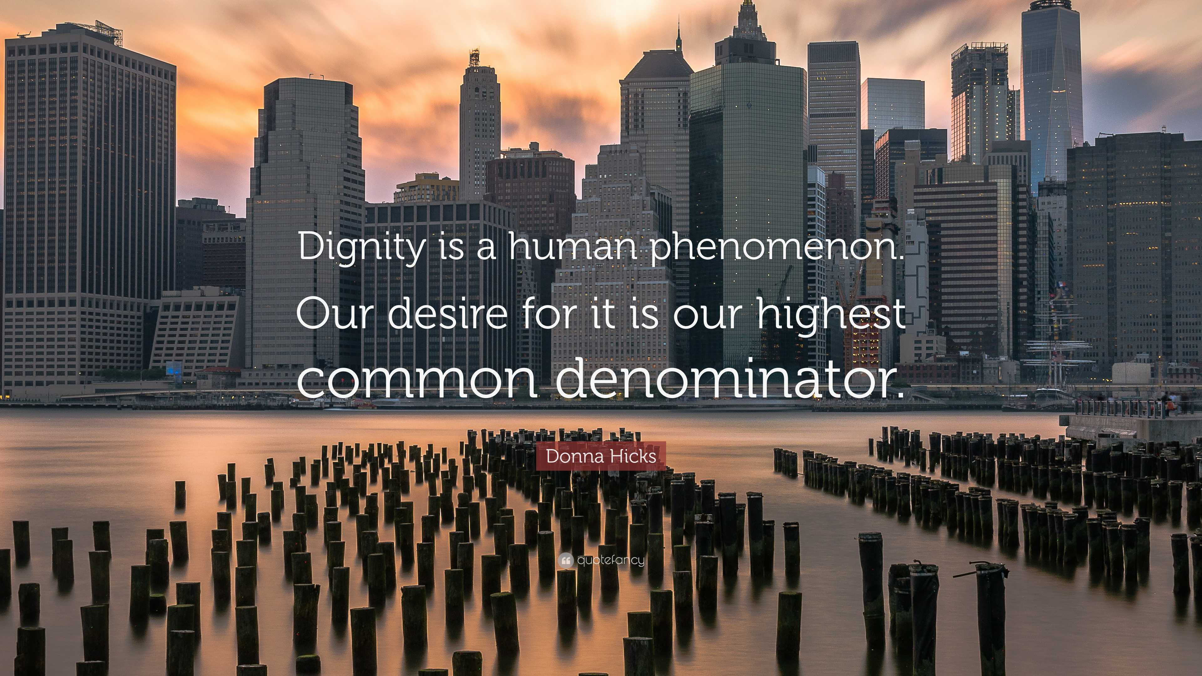 Donna Hicks Quote: “Dignity is a human phenomenon. Our desire for it is ...