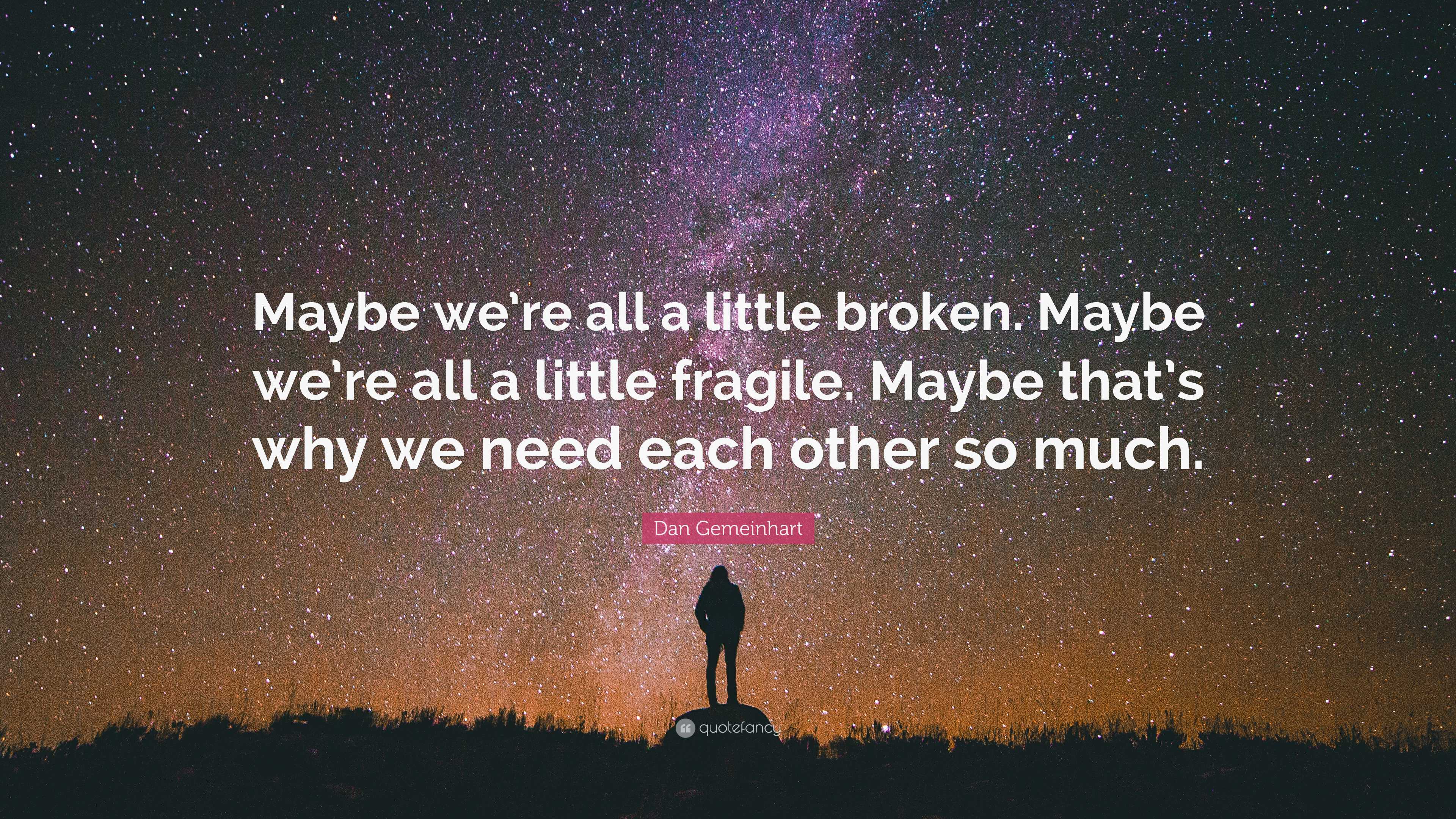 Dan Gemeinhart Quote: “Maybe we’re all a little broken. Maybe we’re all ...
