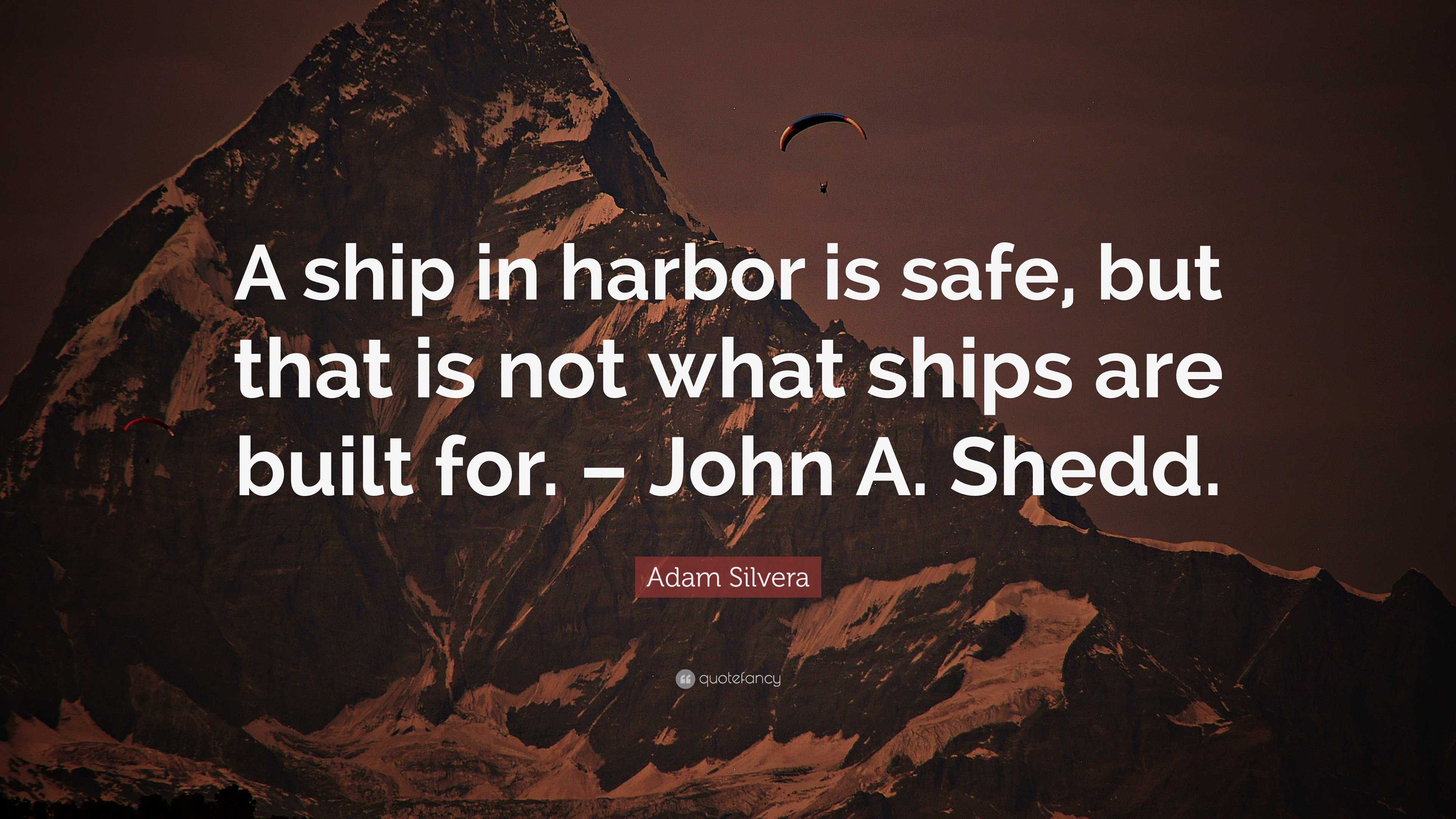 Adam Silvera Quote: “A ship in harbor is safe, but that is not what ...