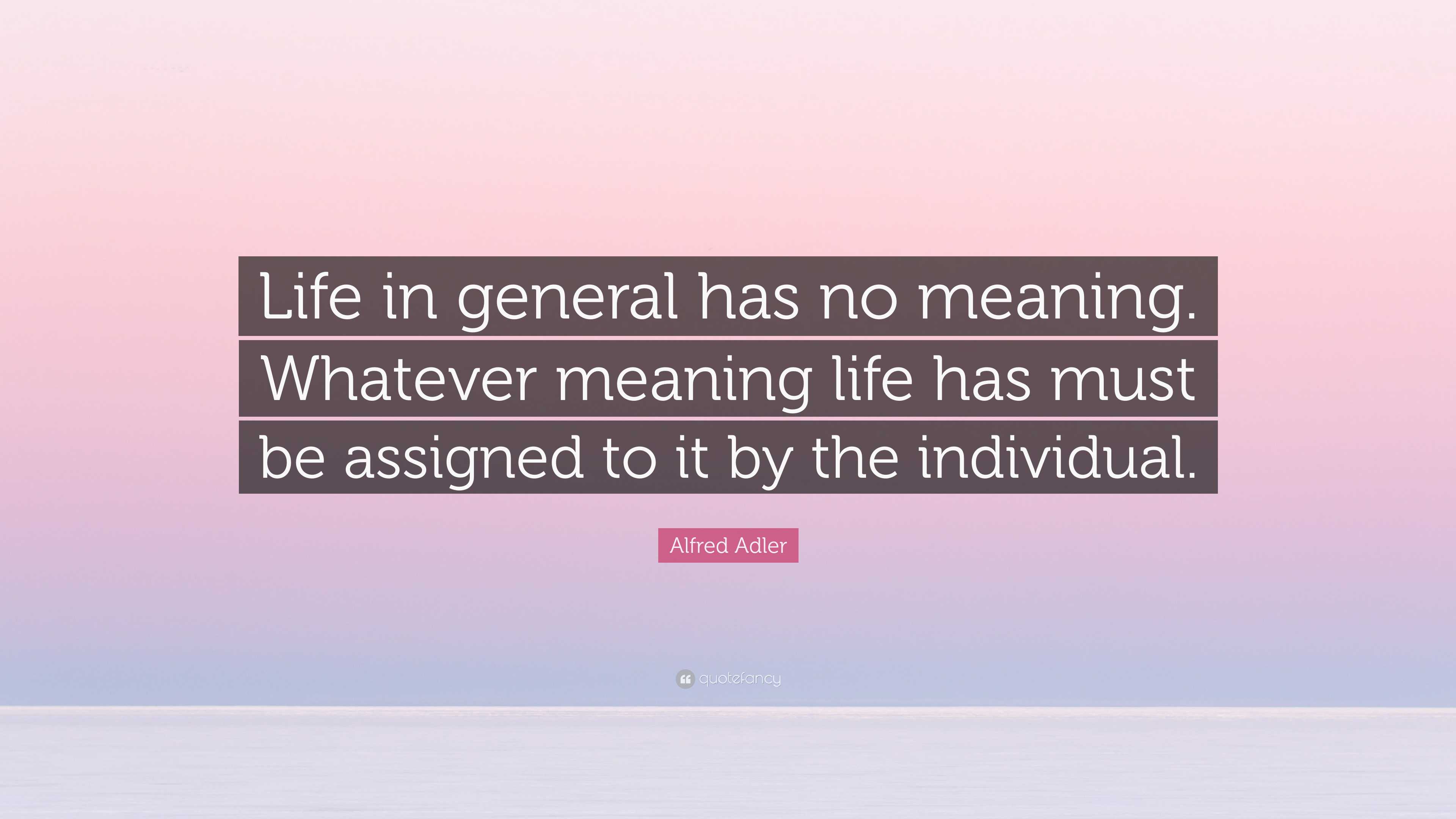 Alfred Adler Quote: “Life in general has no meaning. Whatever meaning ...