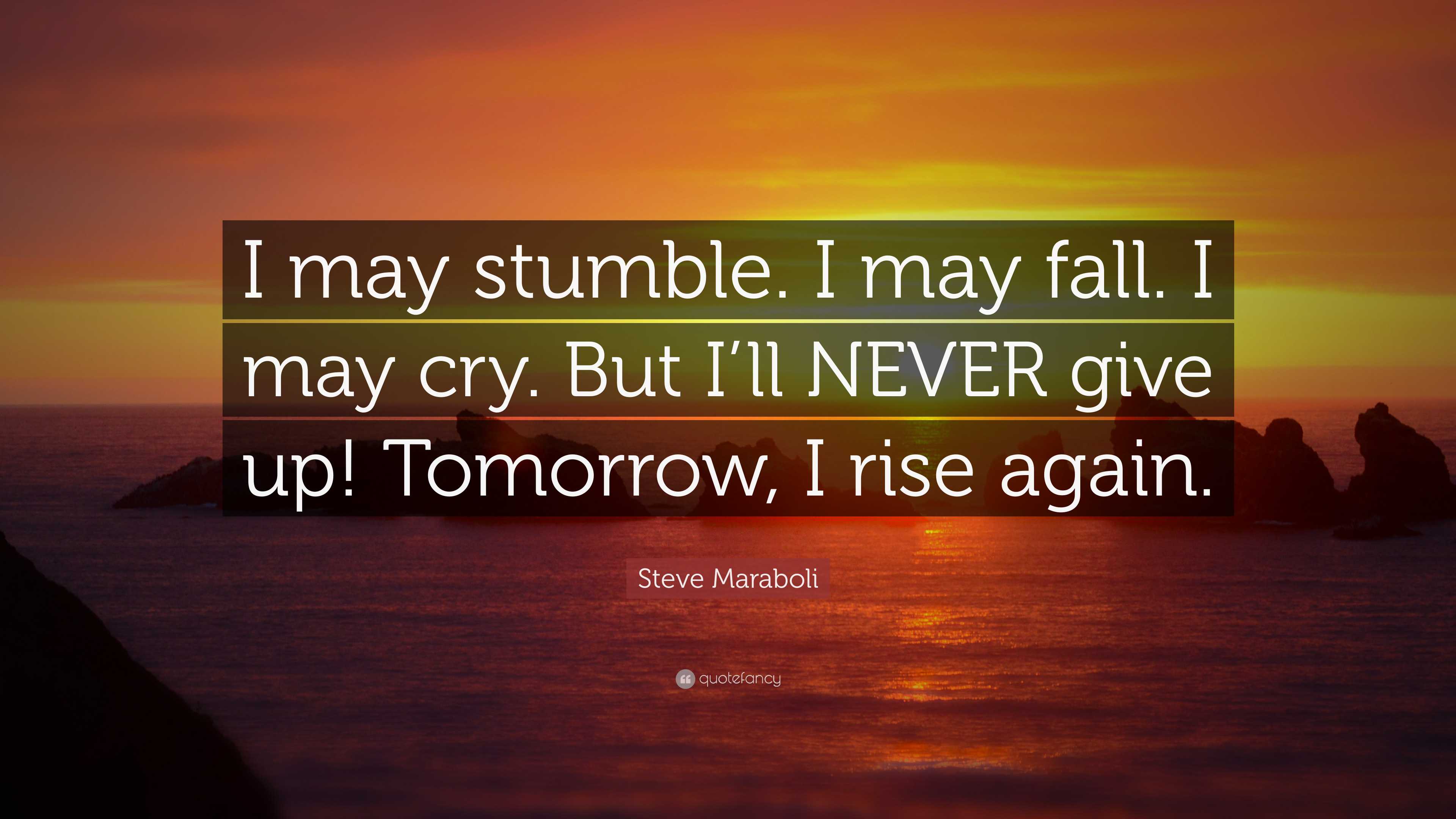 Steve Maraboli Quote: “I may stumble. I may fall. I may cry. But I’ll ...