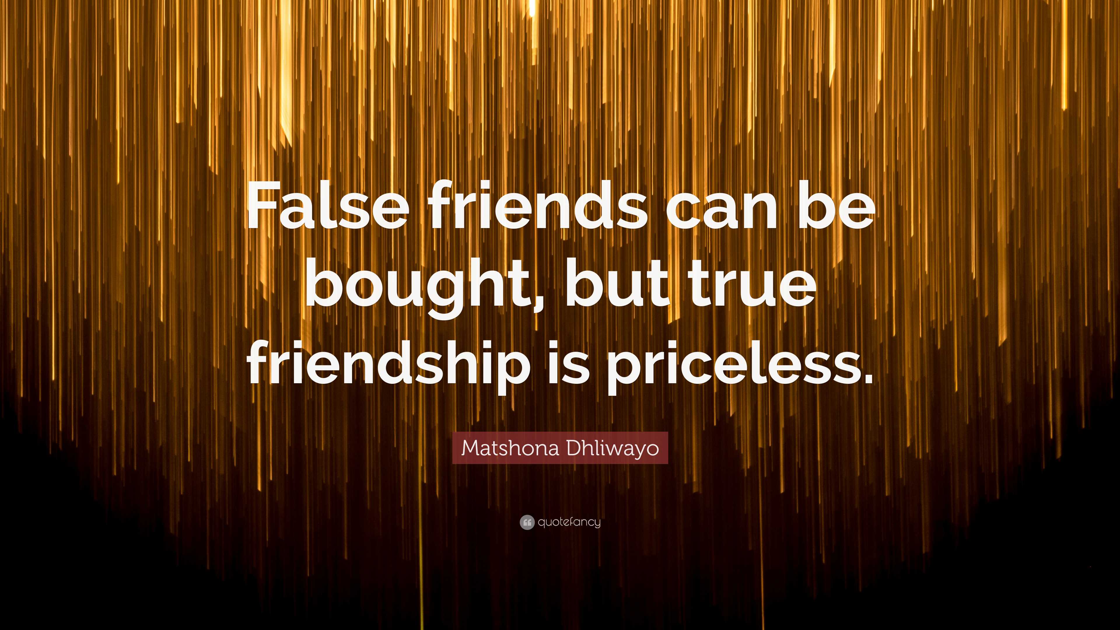 Matshona Dhliwayo Quote: “False friends can be bought, but true ...