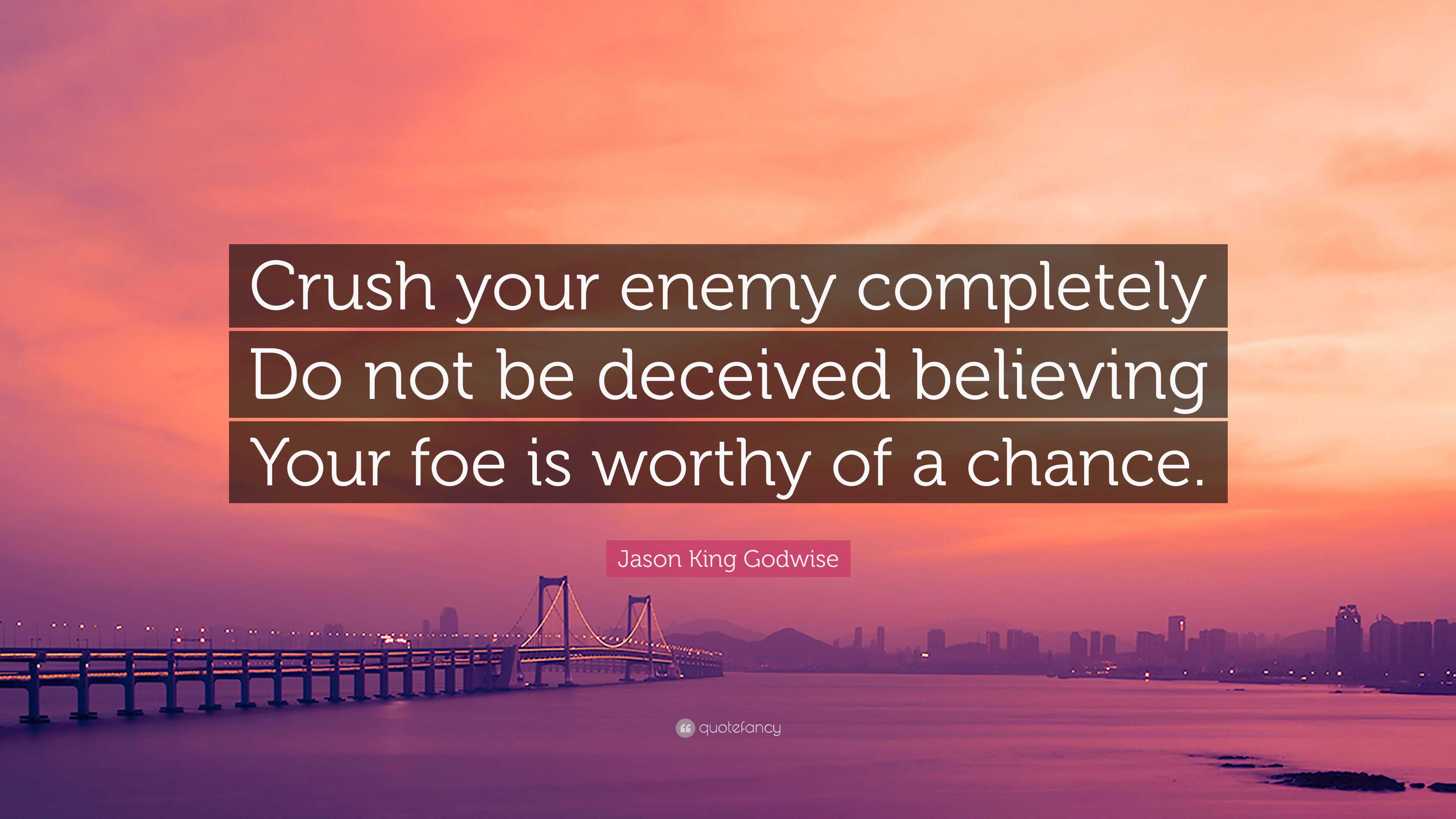 Jason King Godwise Quote: “Crush your enemy completely Do not be ...